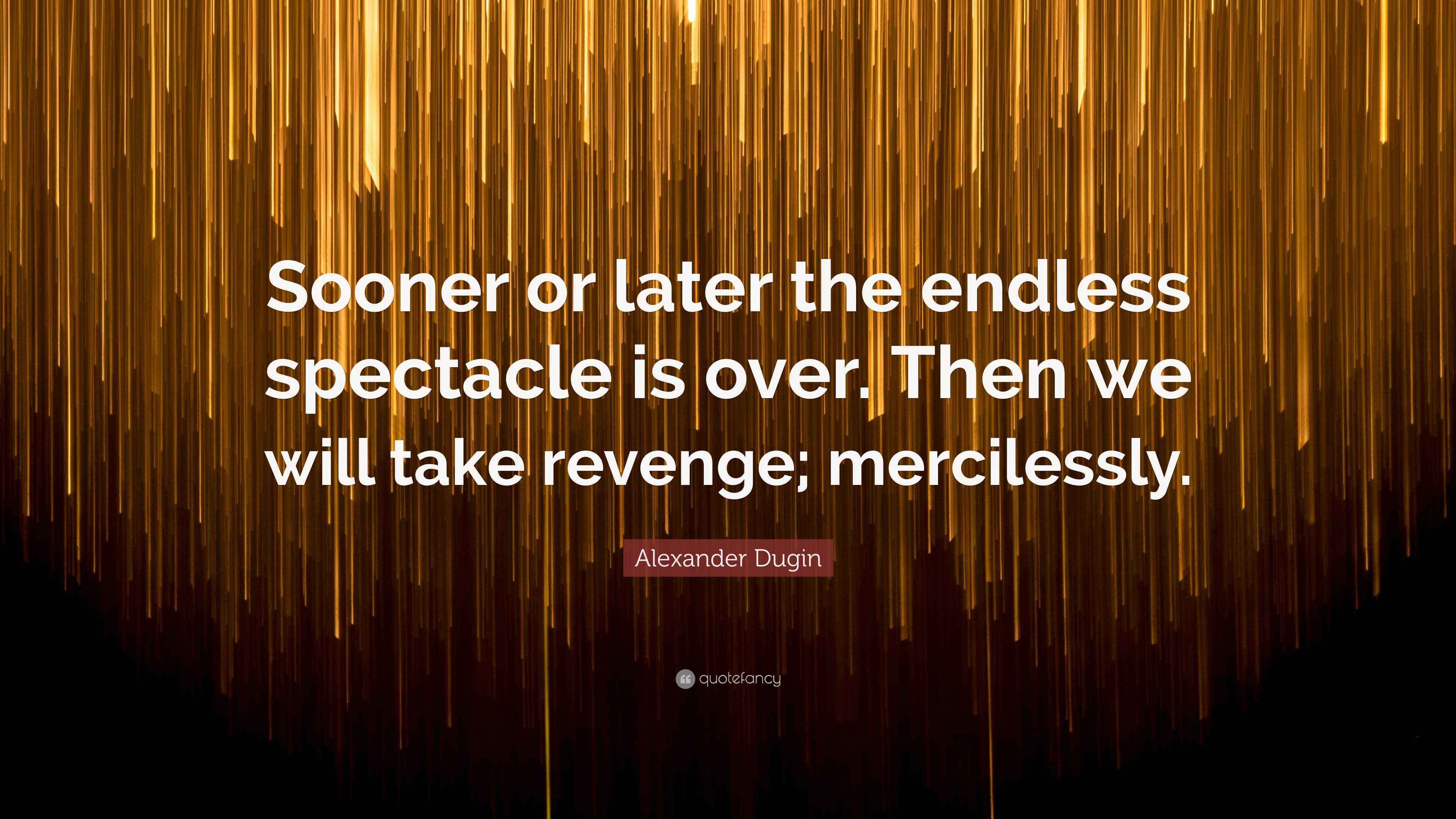 Alexander Dugin Quote: “Sooner or later the endless spectacle is over ...