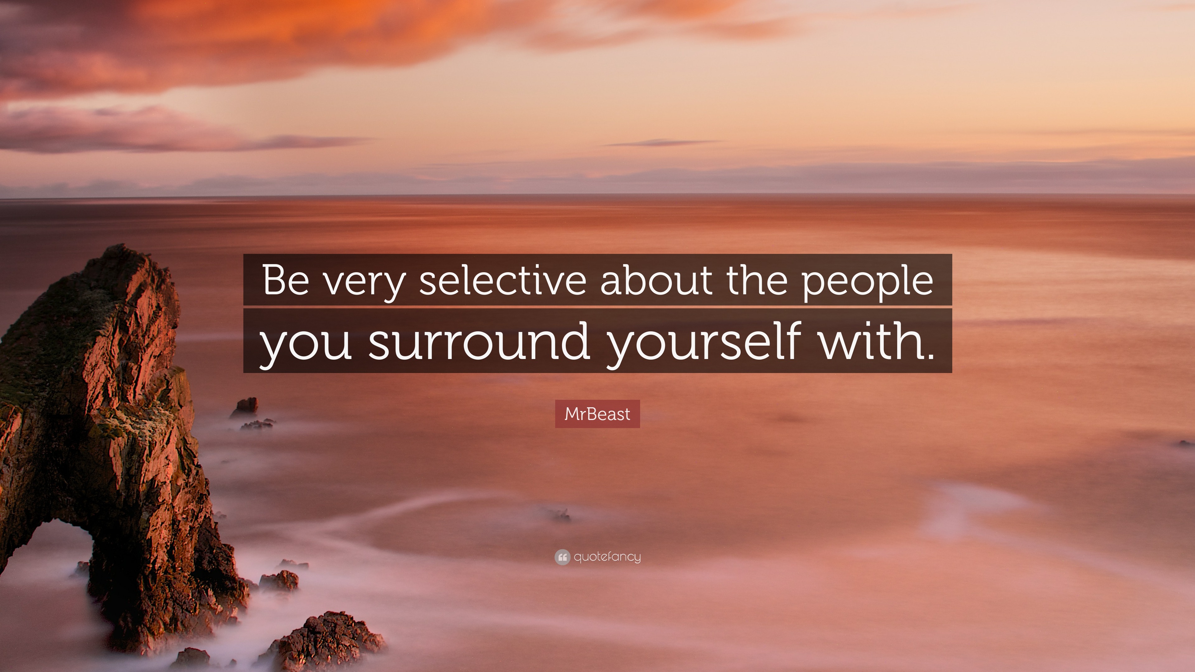 MrBeast Quote: “Be very selective about the people you surround ...