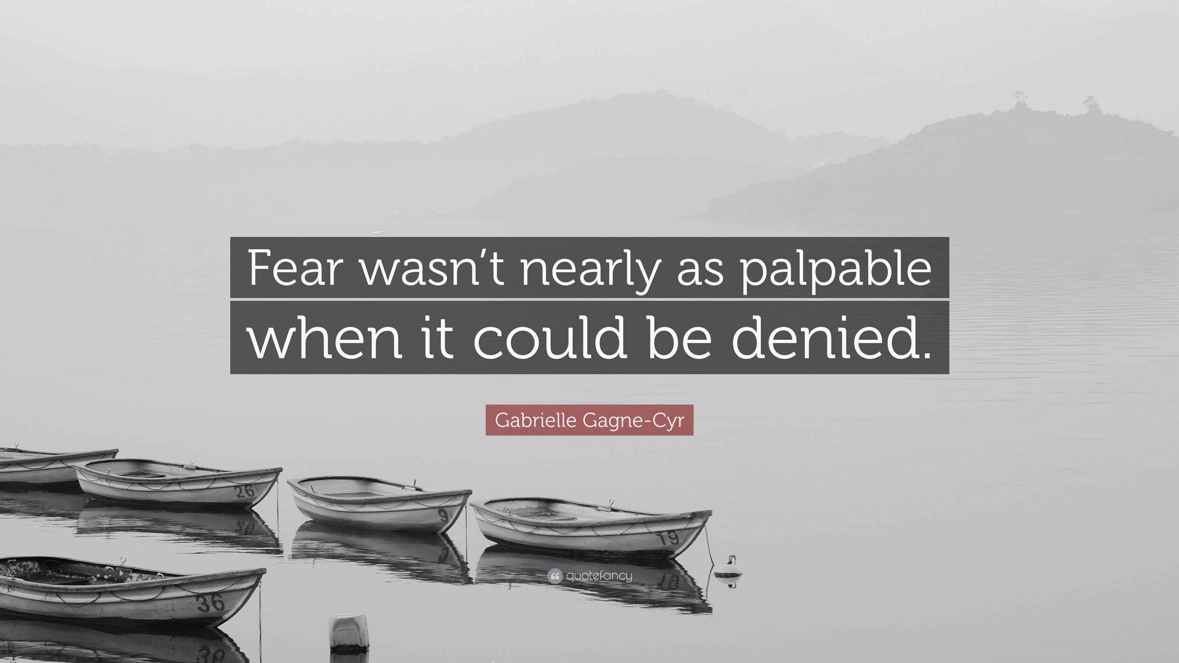 Gabrielle Gagne-Cyr Quote: “Fear wasn’t nearly as palpable when it ...
