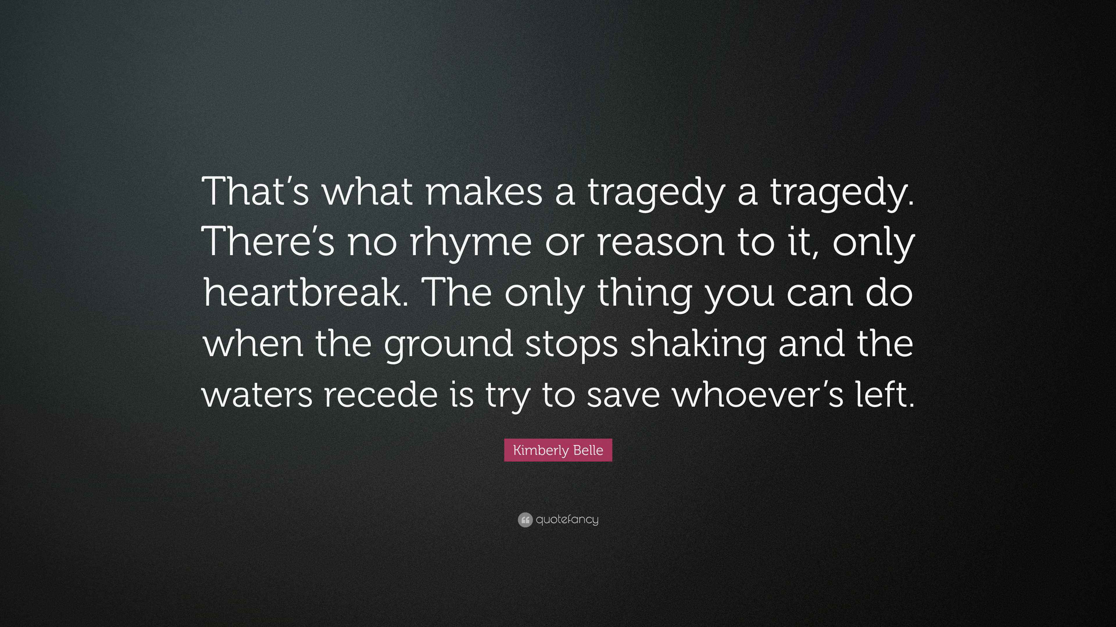 Kimberly Belle Quote: “That’s what makes a tragedy a tragedy. There’s ...