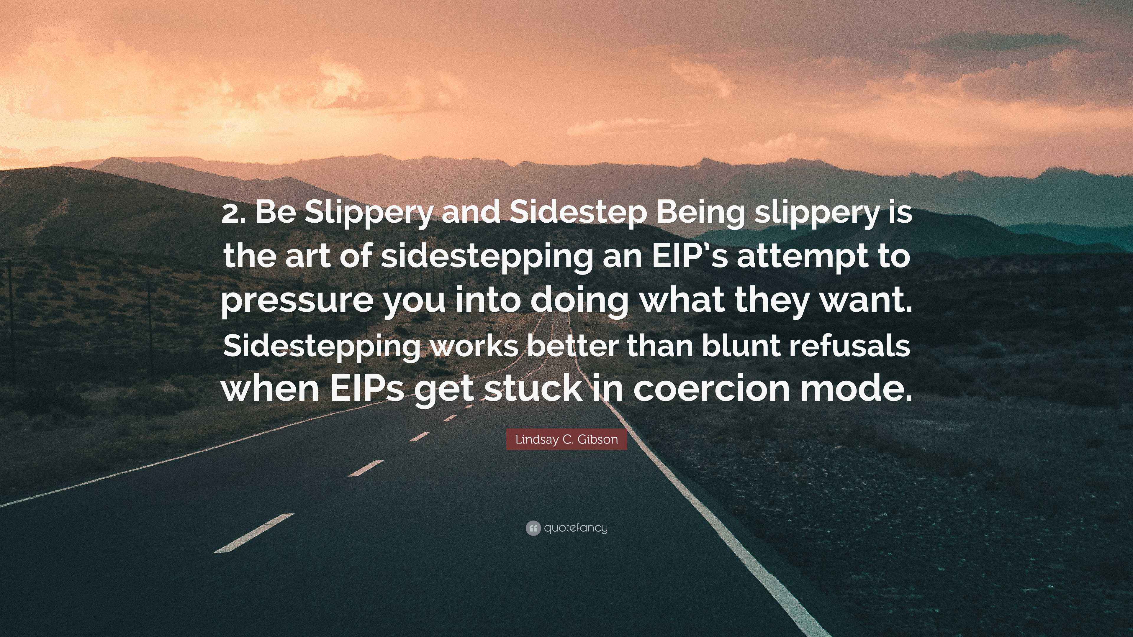 Lindsay C. Gibson Quote: “2. Be Slippery and Sidestep Being slippery is ...