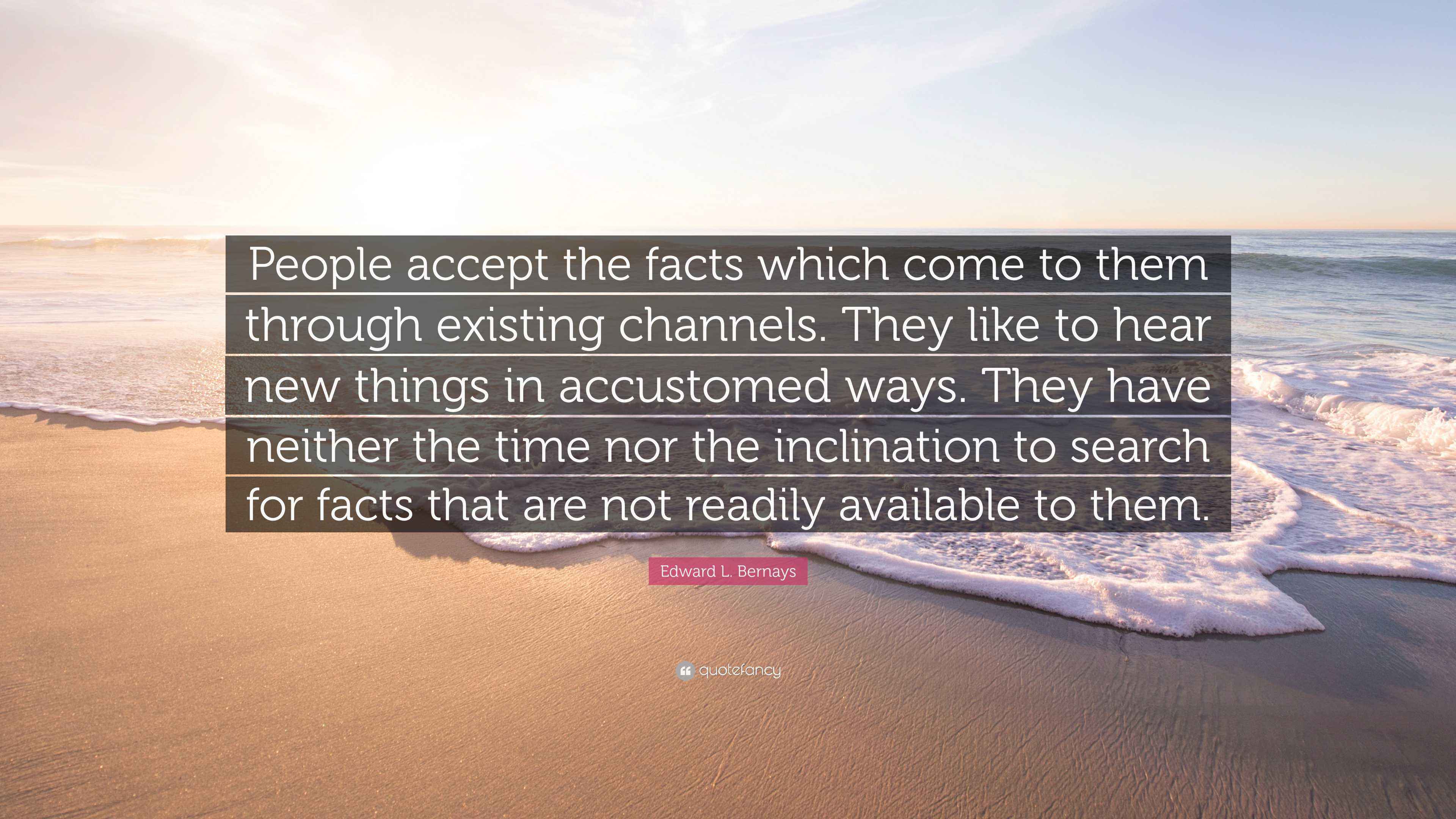 Edward L. Bernays Quote: “People accept the facts which come to them ...