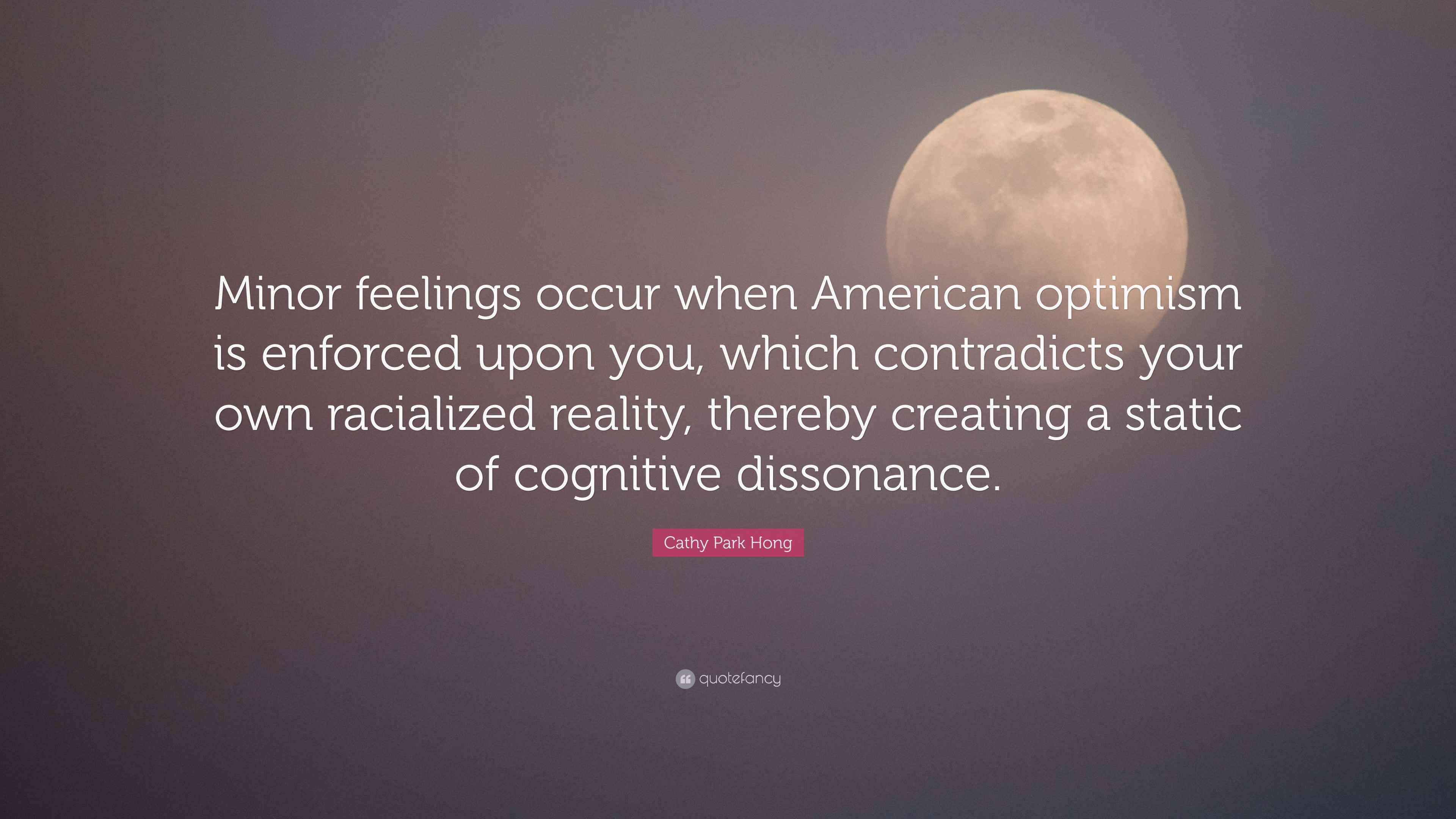 Cathy Park Hong Quote: “Minor feelings occur when American optimism is ...