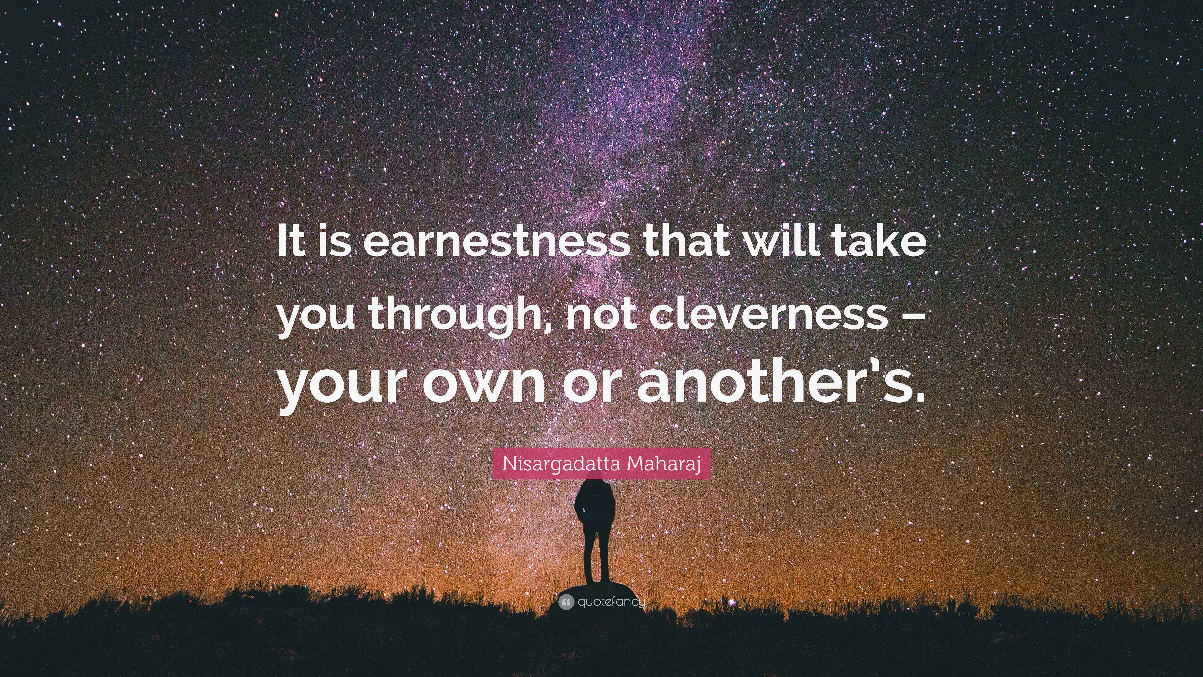 Nisargadatta Maharaj Quote: “It is earnestness that will take you ...