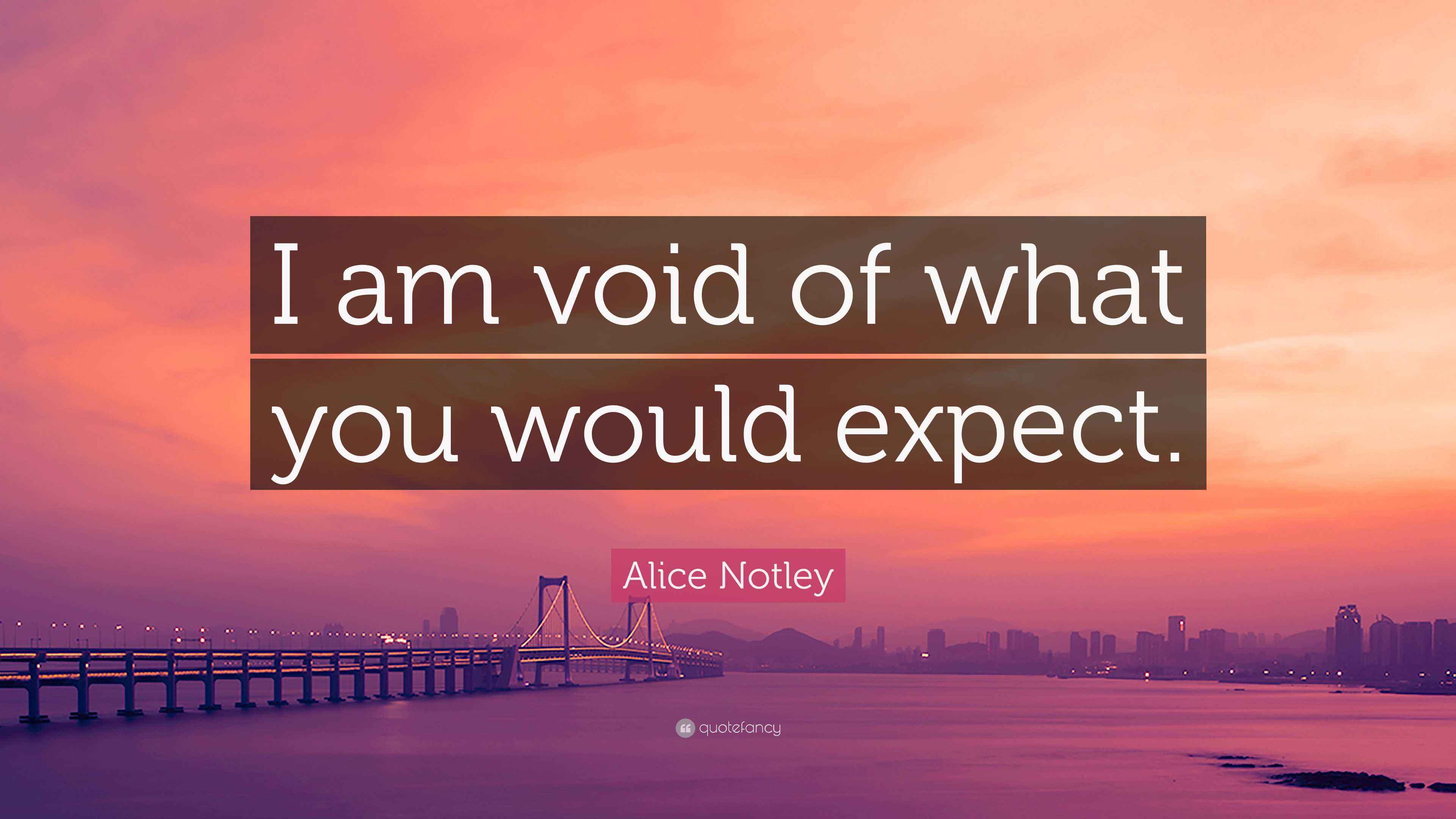 Alice Notley Quote: “I am void of what you would expect.”