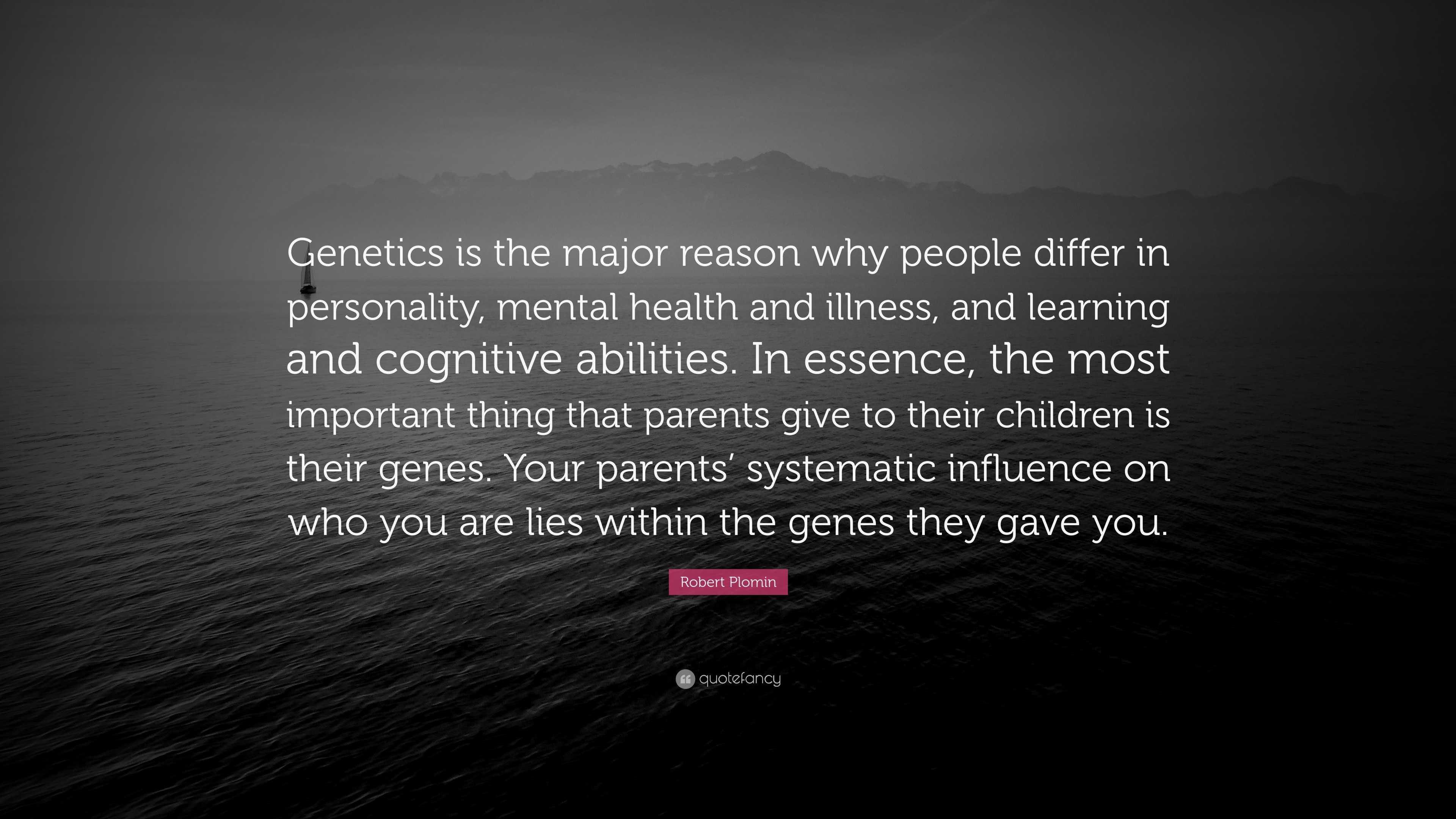 Robert Plomin Quote: “Genetics is the major reason why people differ in ...