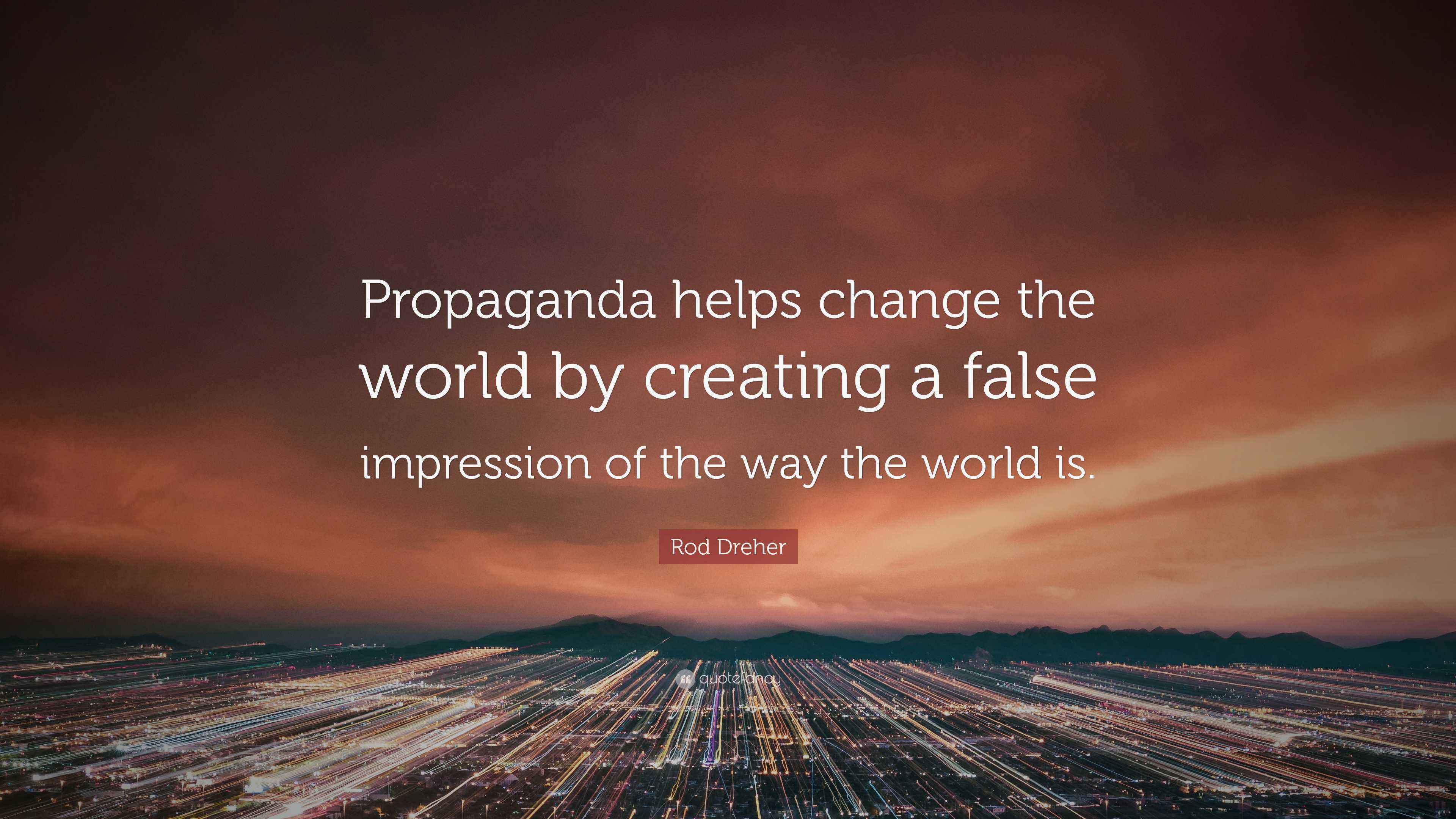 Rod Dreher Quote: “Propaganda helps change the world by creating a ...