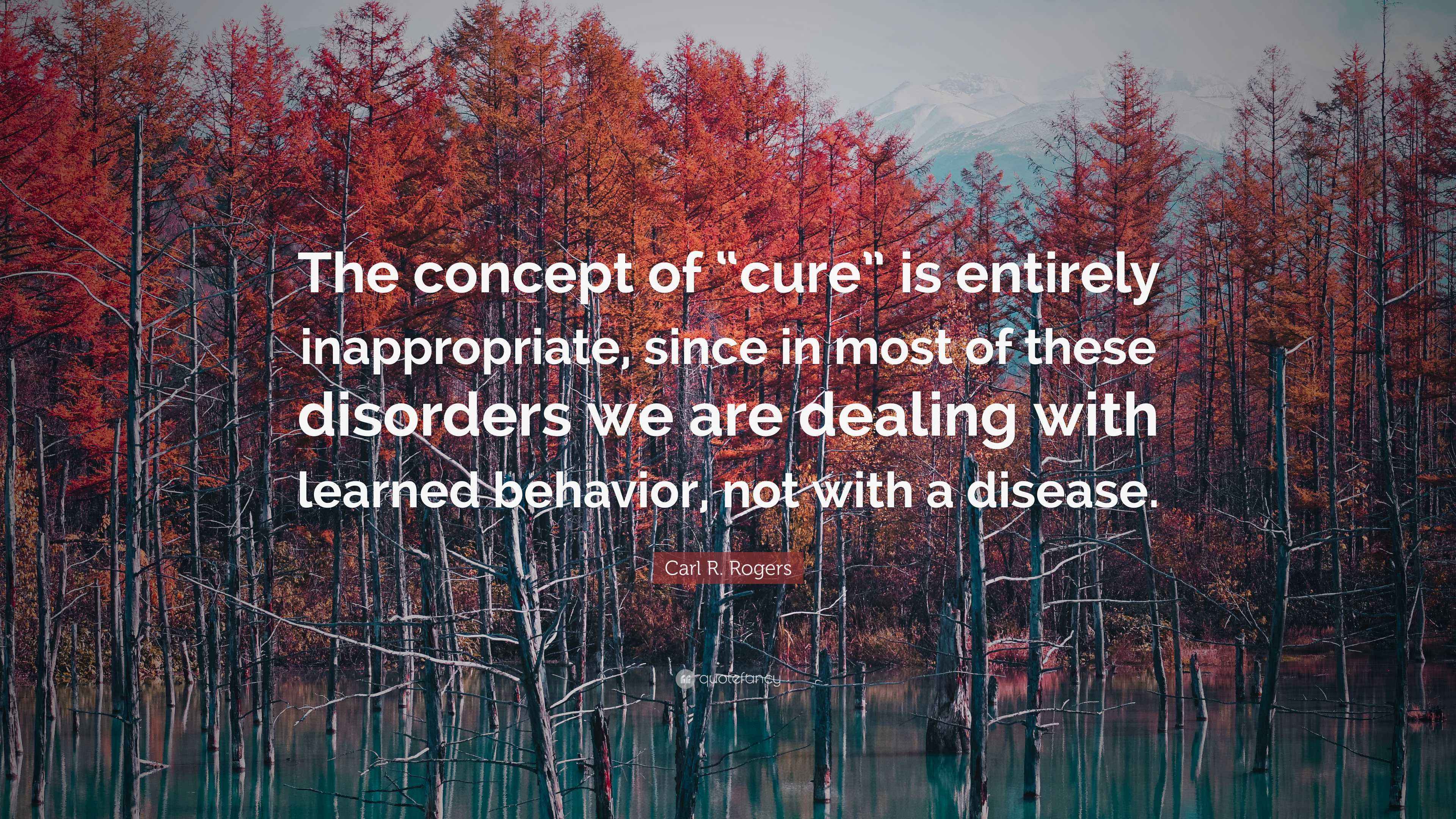 Carl R. Rogers Quote: “The concept of “cure” is entirely inappropriate ...