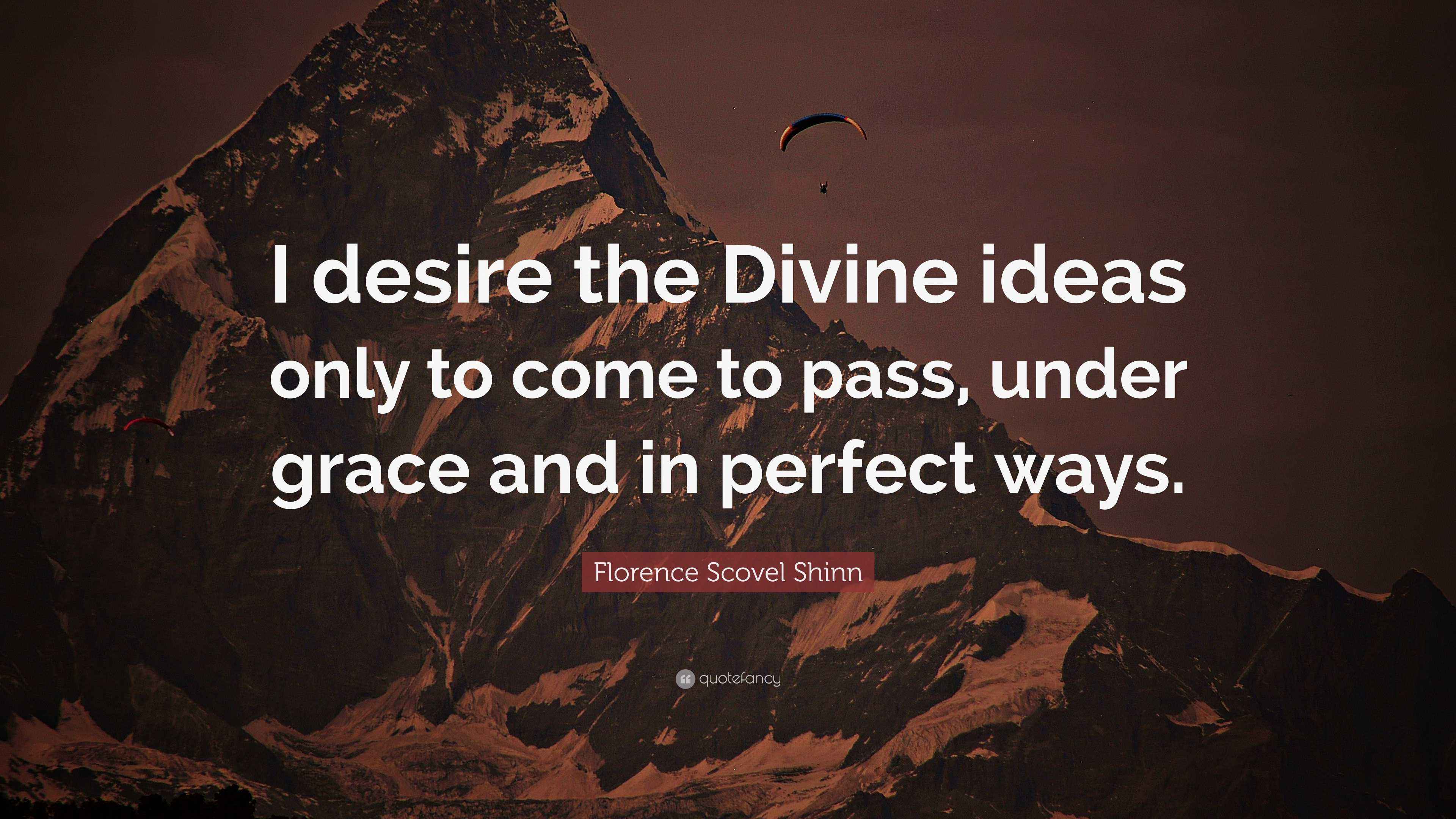 Florence Scovel Shinn Quote: “I desire the Divine ideas only to come to ...