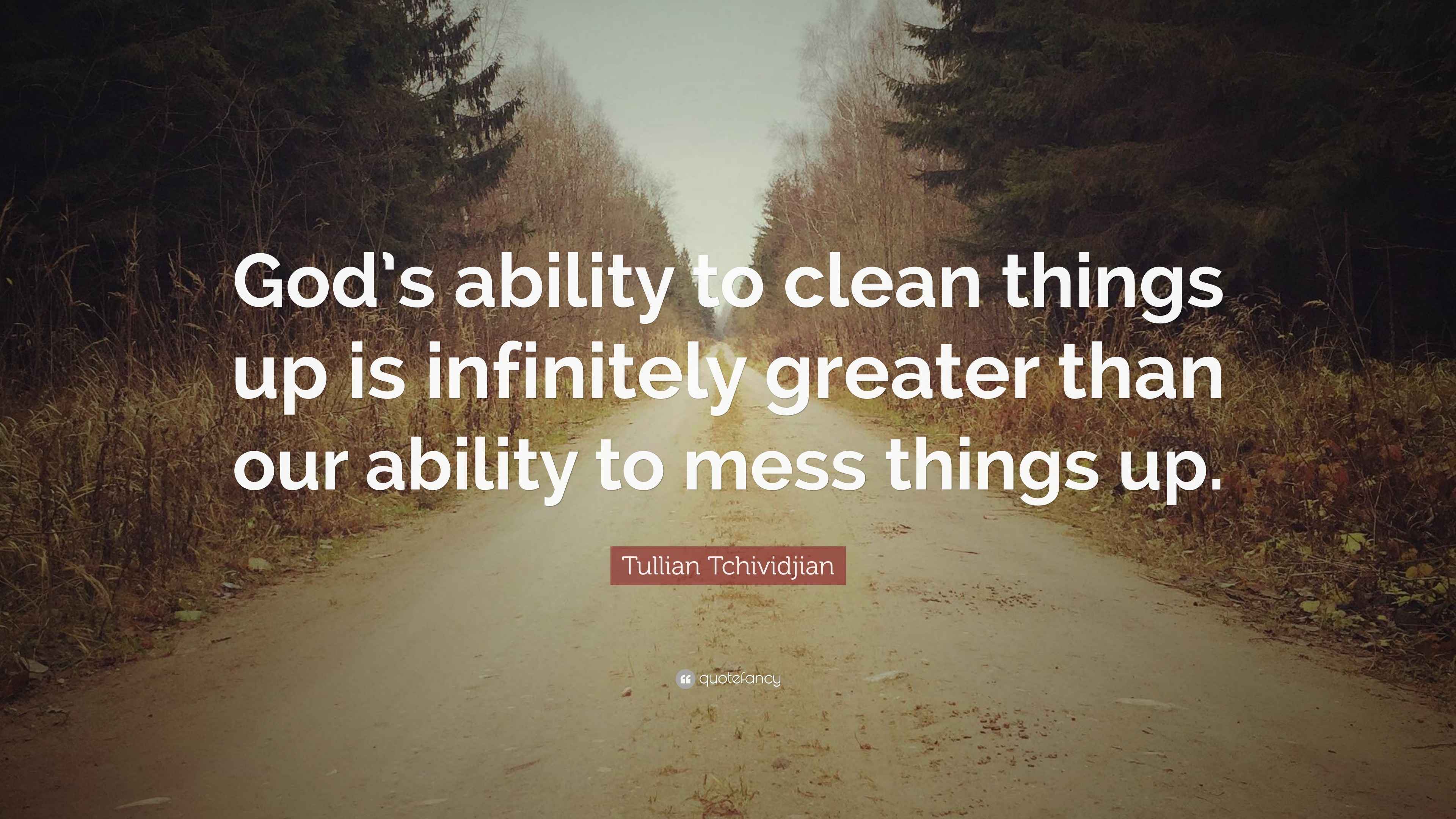 Tullian Tchividjian Quote: “God’s ability to clean things up is infinitely greater than our ...