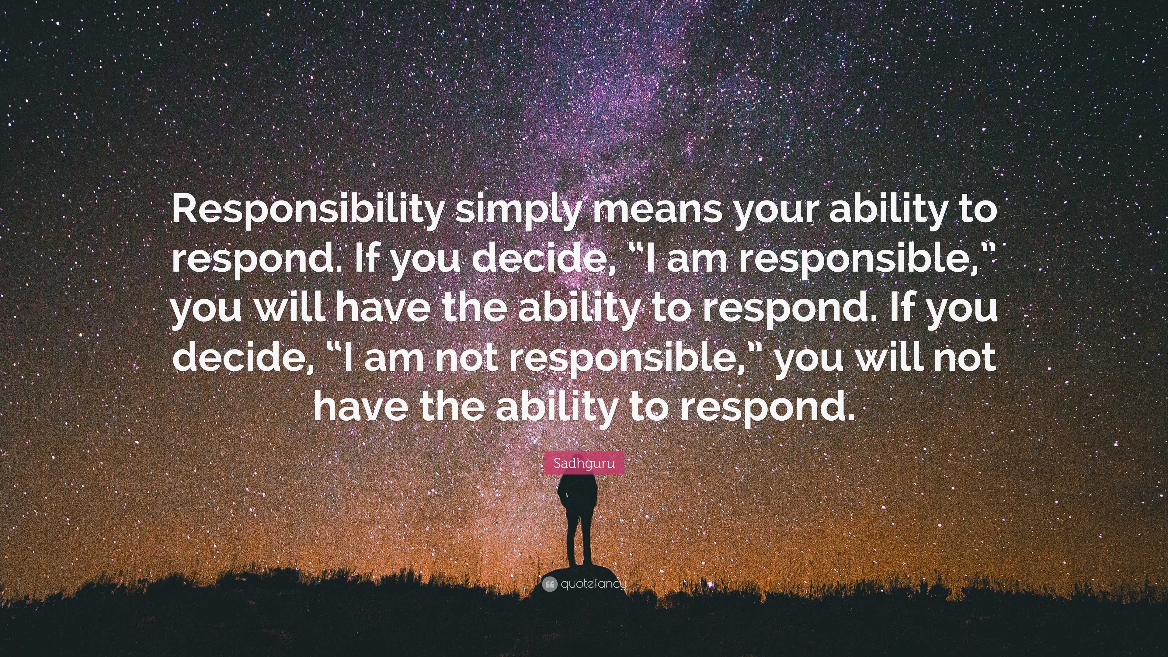 Sadhguru Quote: “Responsibility simply means your ability to respond ...