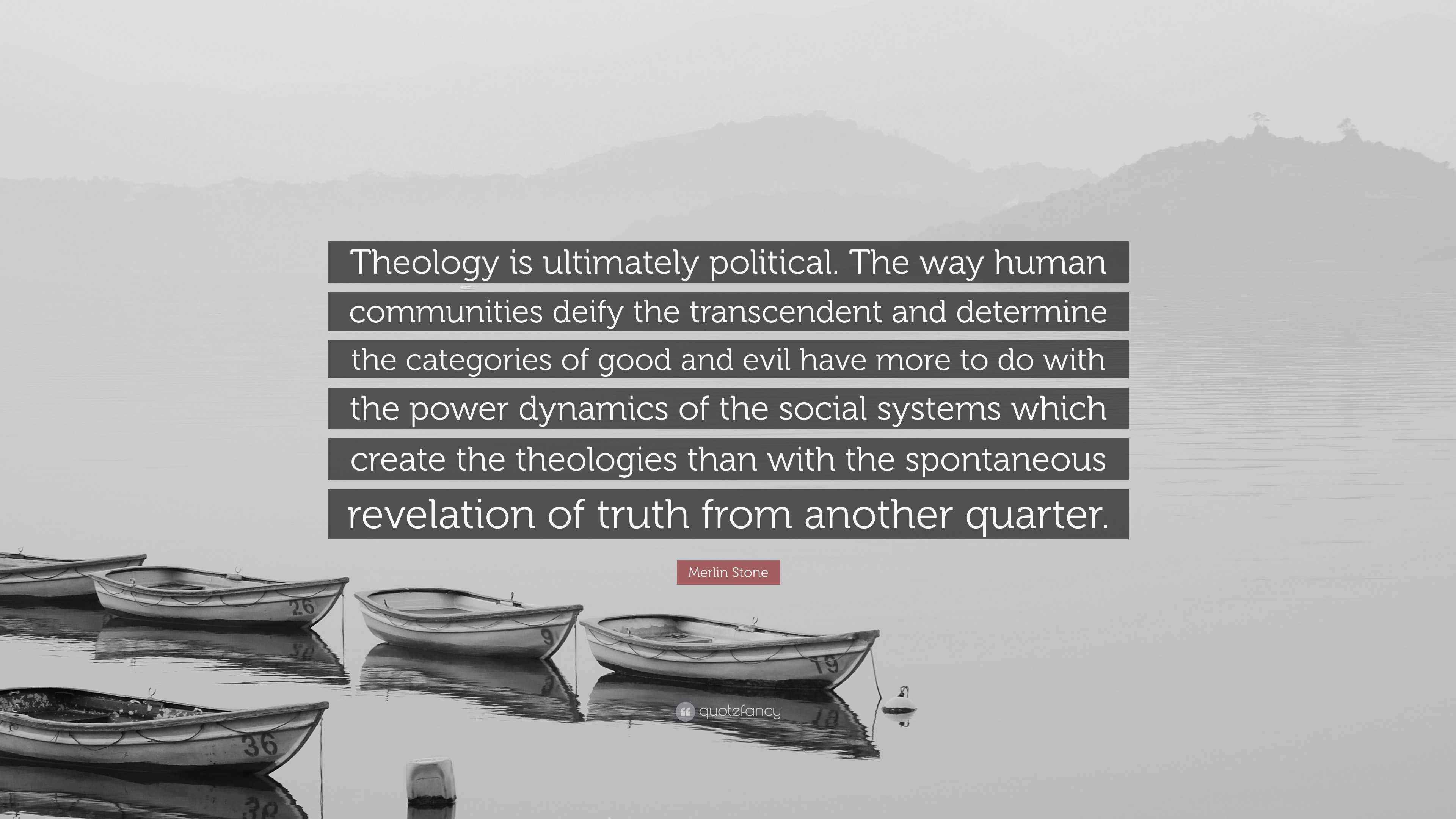 Merlin Stone Quote: “Theology is ultimately political. The way human ...