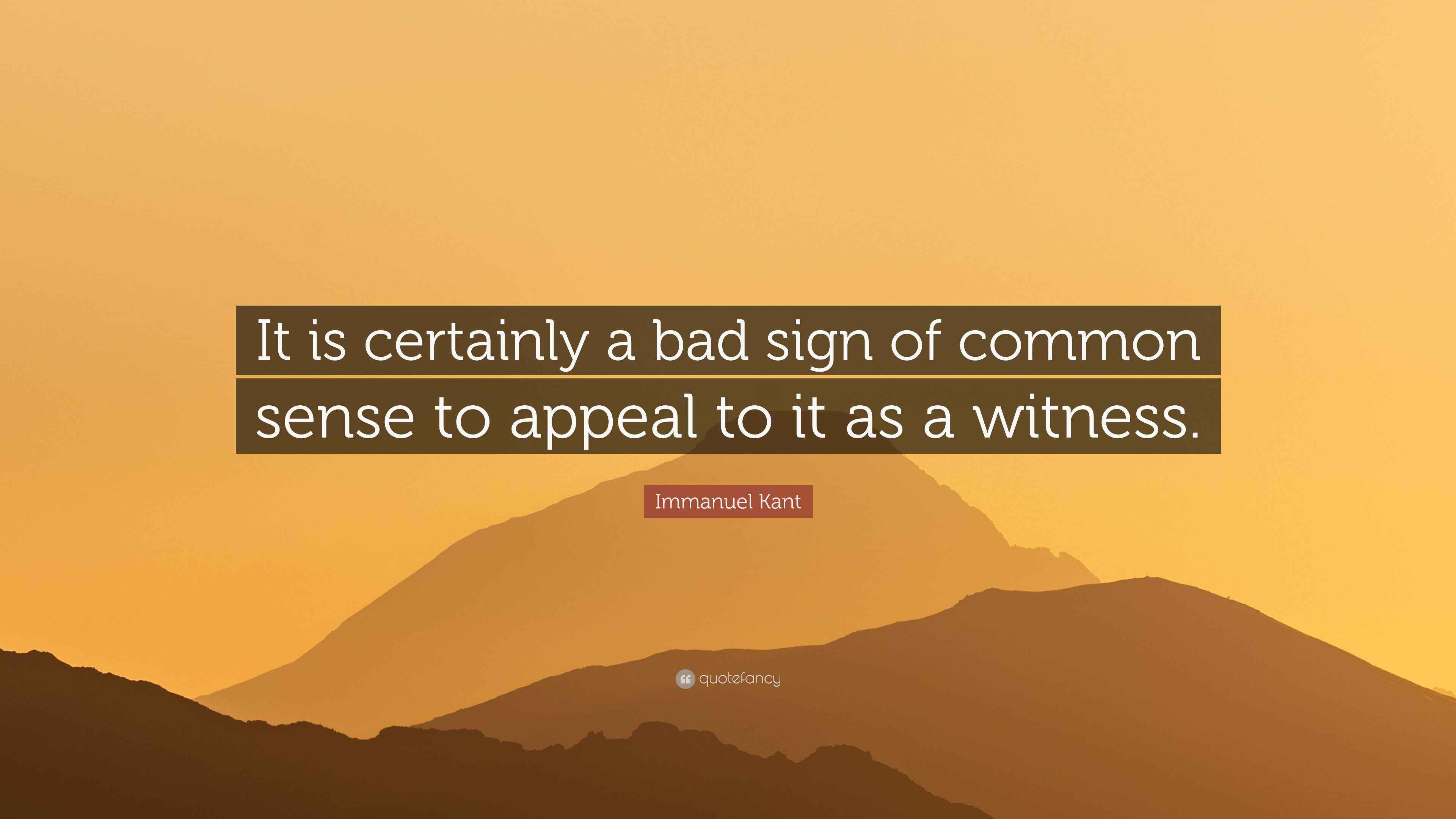 Immanuel Kant Quote: “It is certainly a bad sign of common sense to ...