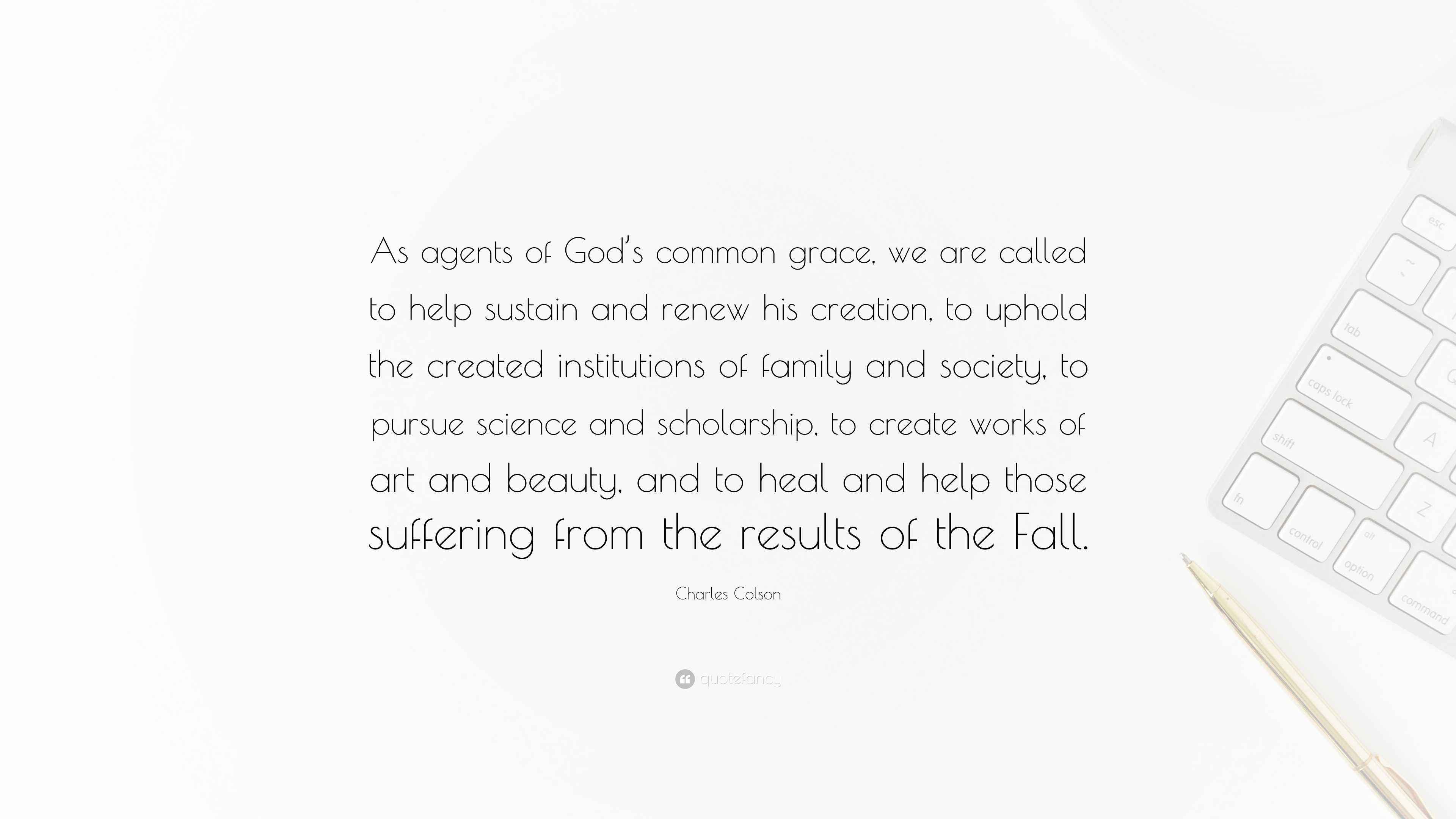Charles Colson Quote: “As agents of God’s common grace, we are called ...