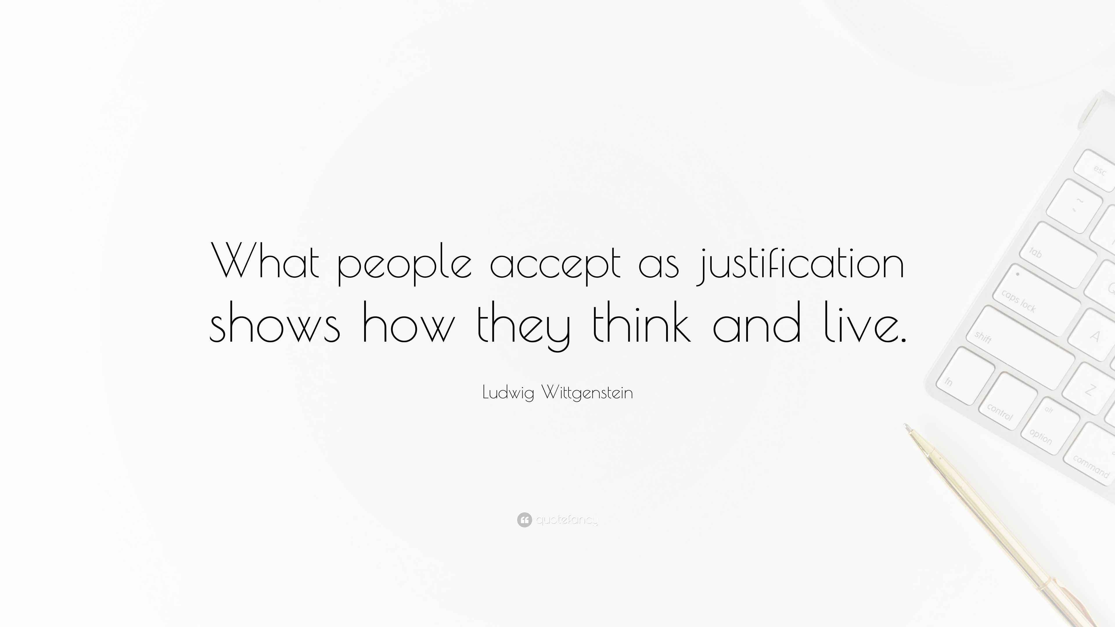 Ludwig Wittgenstein Quote: “What people accept as justification shows ...