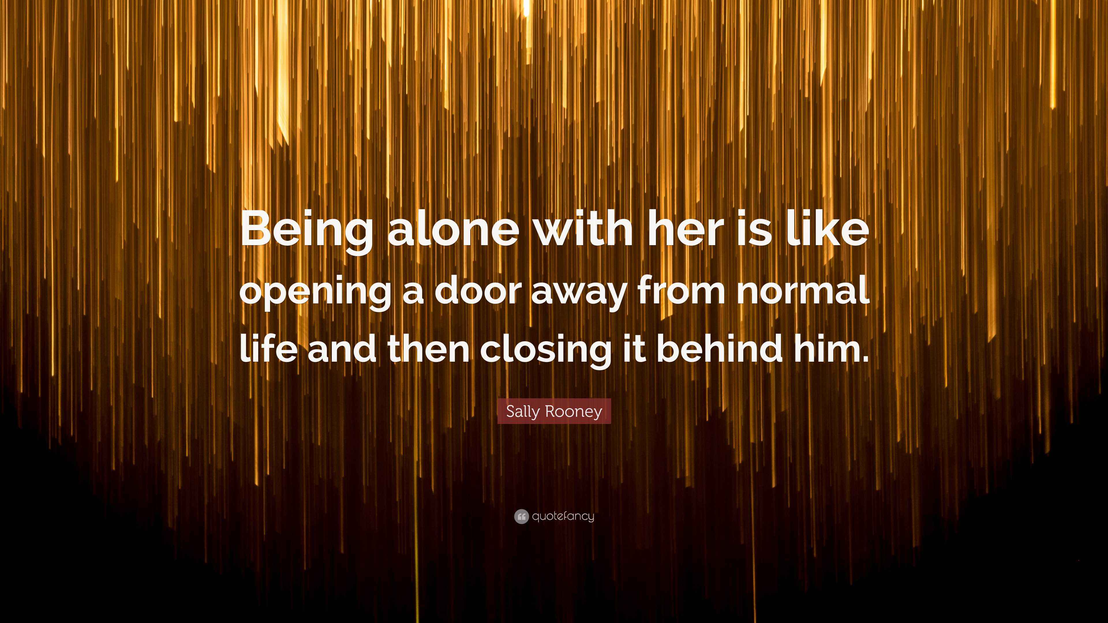 Sally Rooney Quote: “Being alone with her is like opening a door away ...