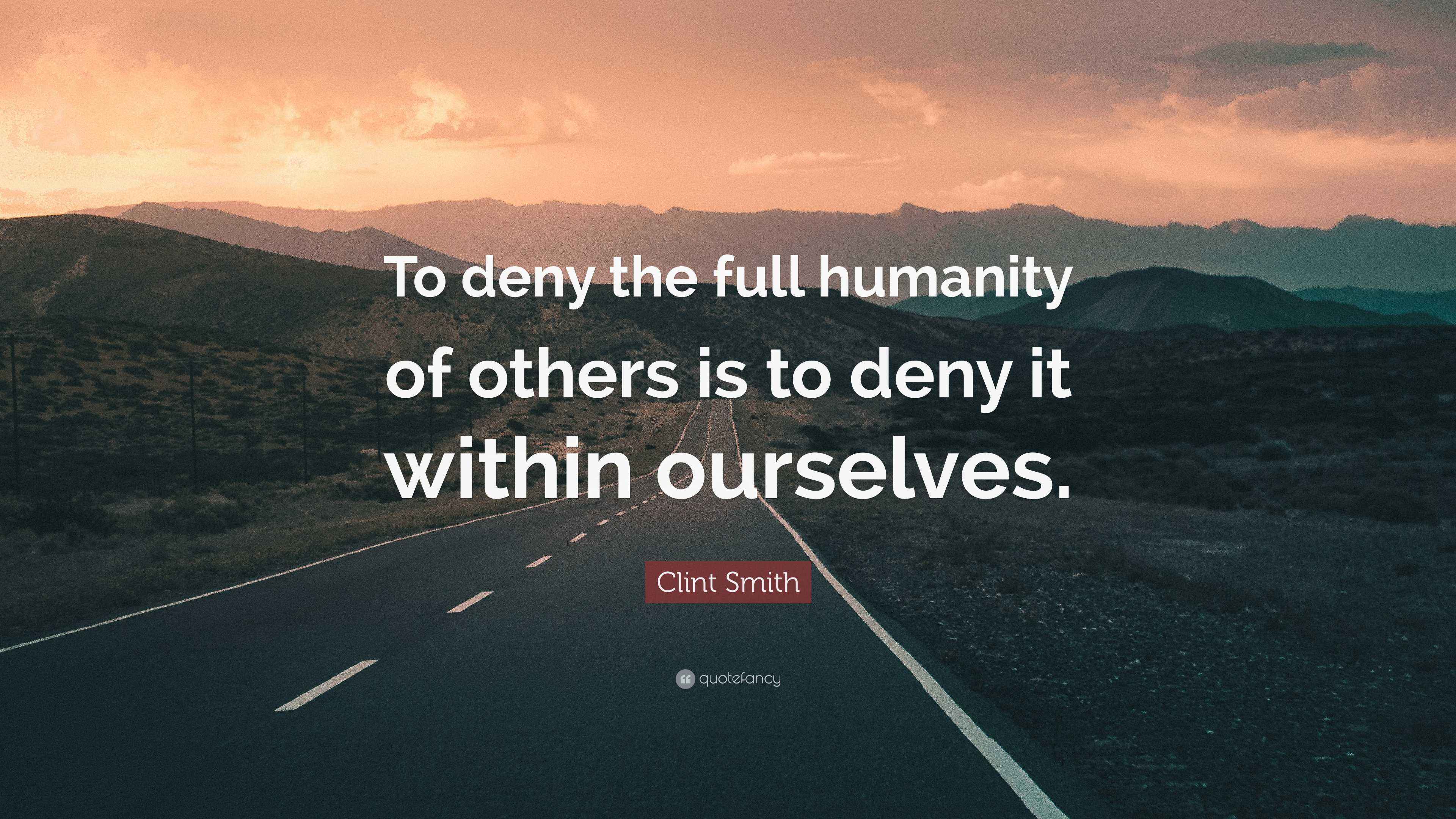 Clint Smith Quote: “To deny the full humanity of others is to deny it ...