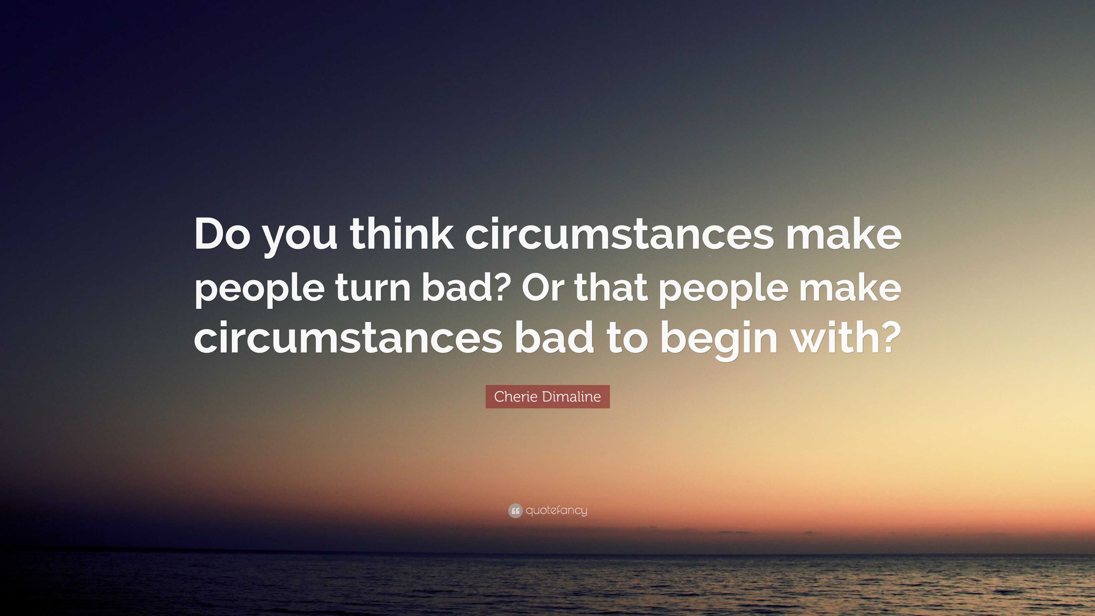 Cherie Dimaline Quote: “Do you think circumstances make people turn bad ...