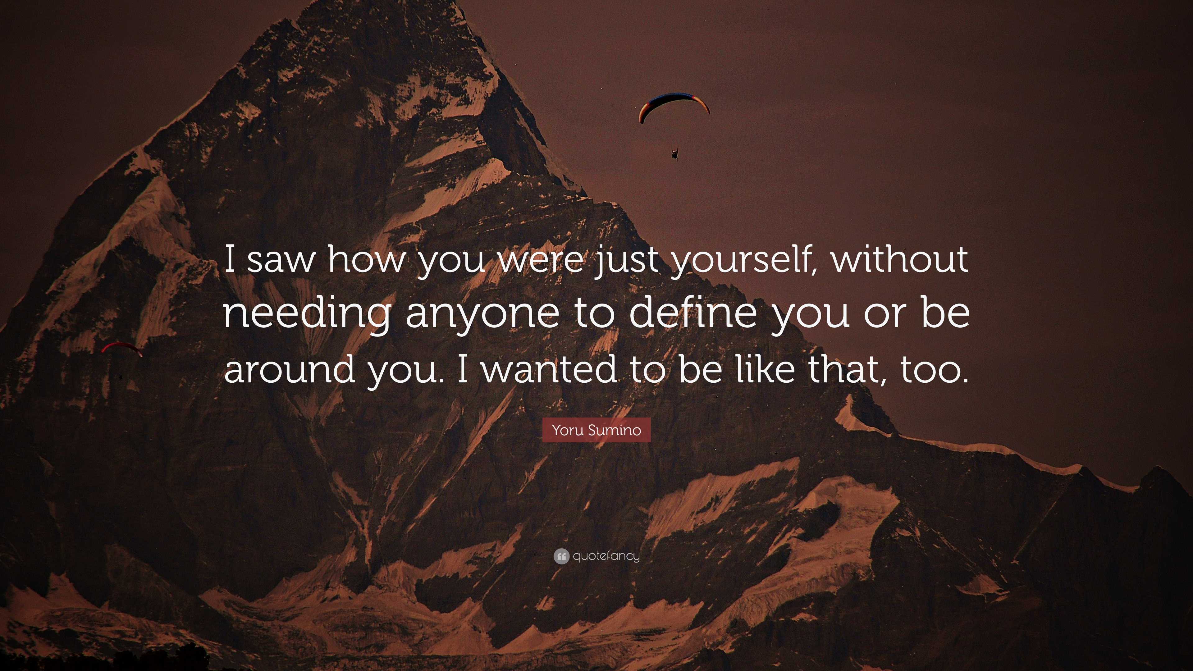 Yoru Sumino Quote: “I saw how you were just yourself, without needing ...