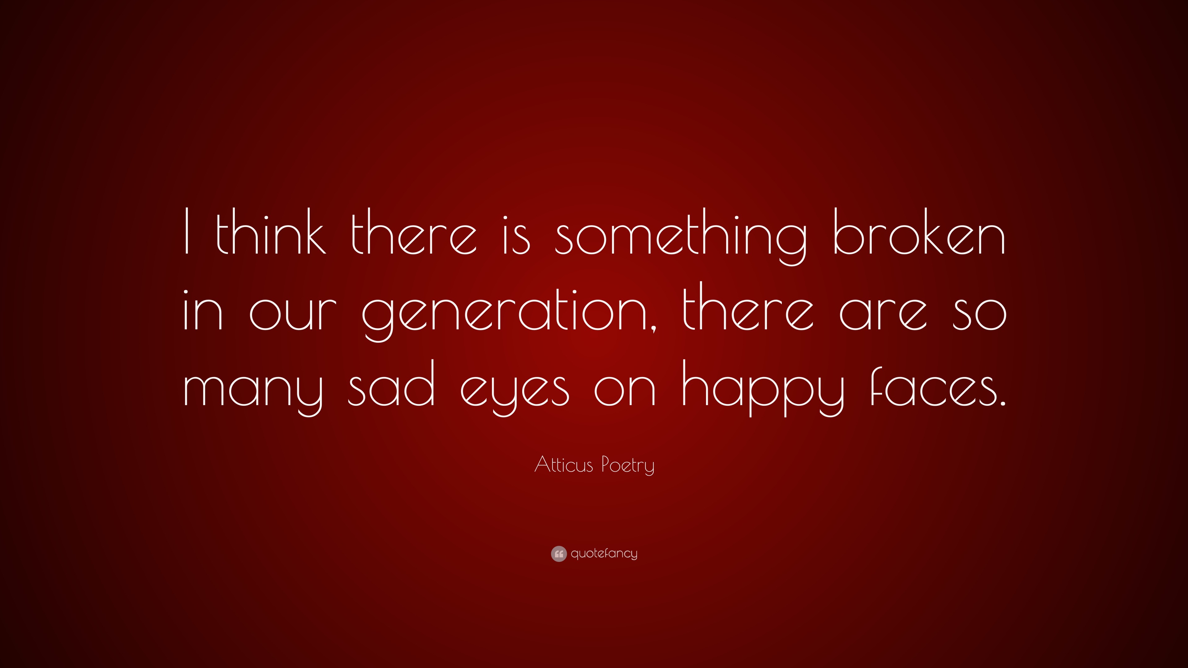 Atticus Poetry Quote: “I think there is something broken in our ...