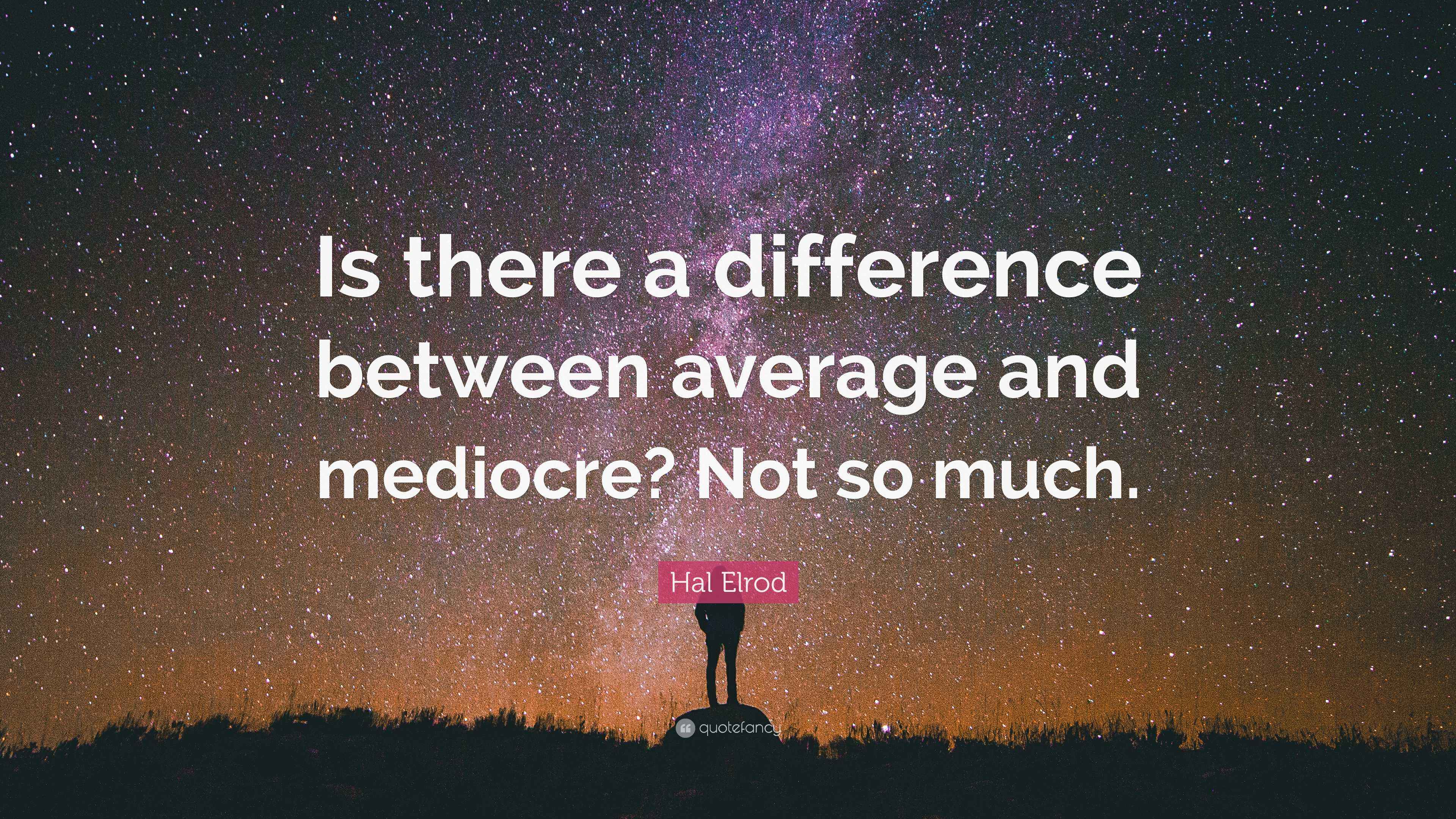 Hal Elrod Quote: “Is there a difference between average and mediocre ...