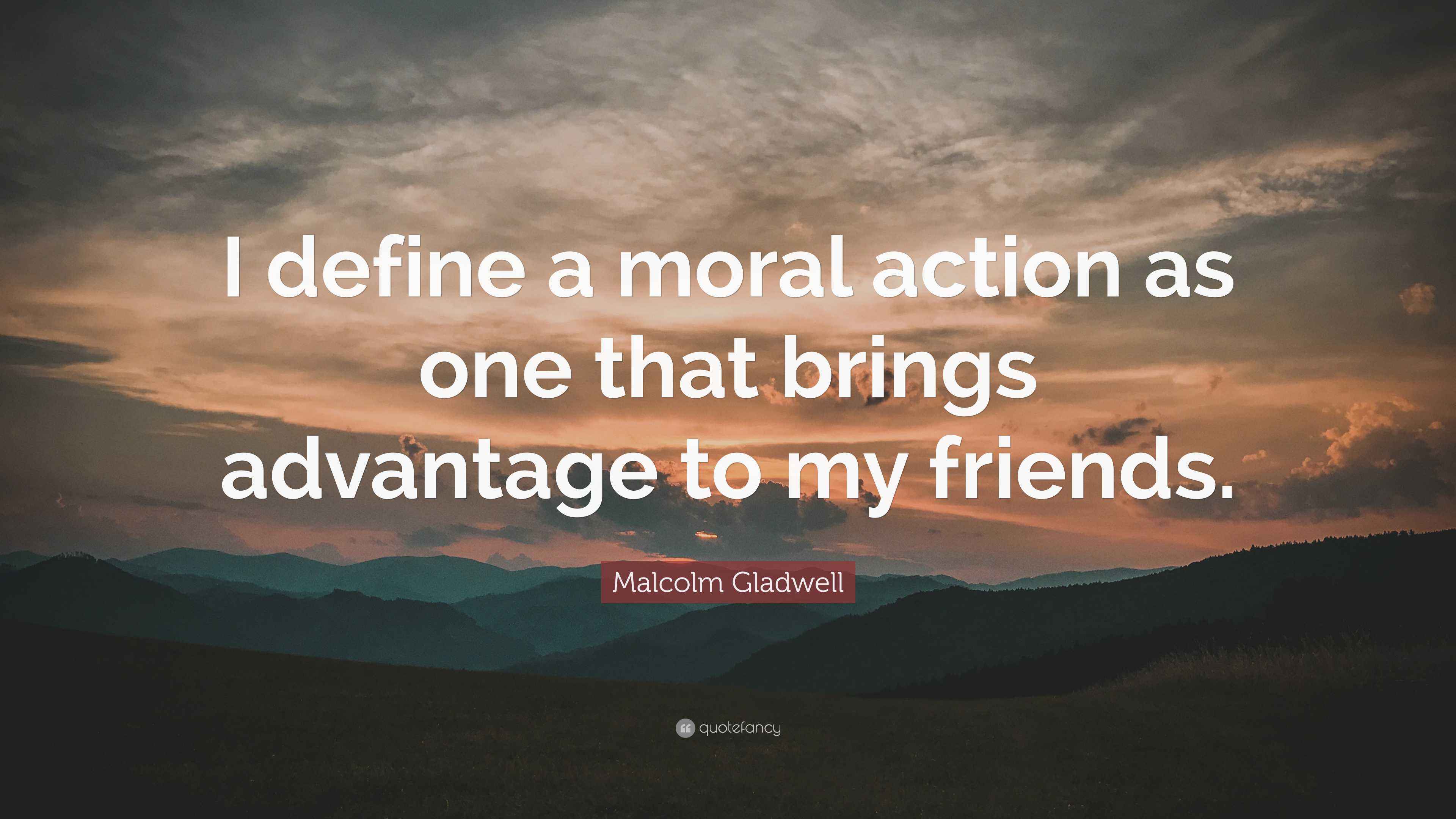 Malcolm Gladwell Quote: “I define a moral action as one that brings ...