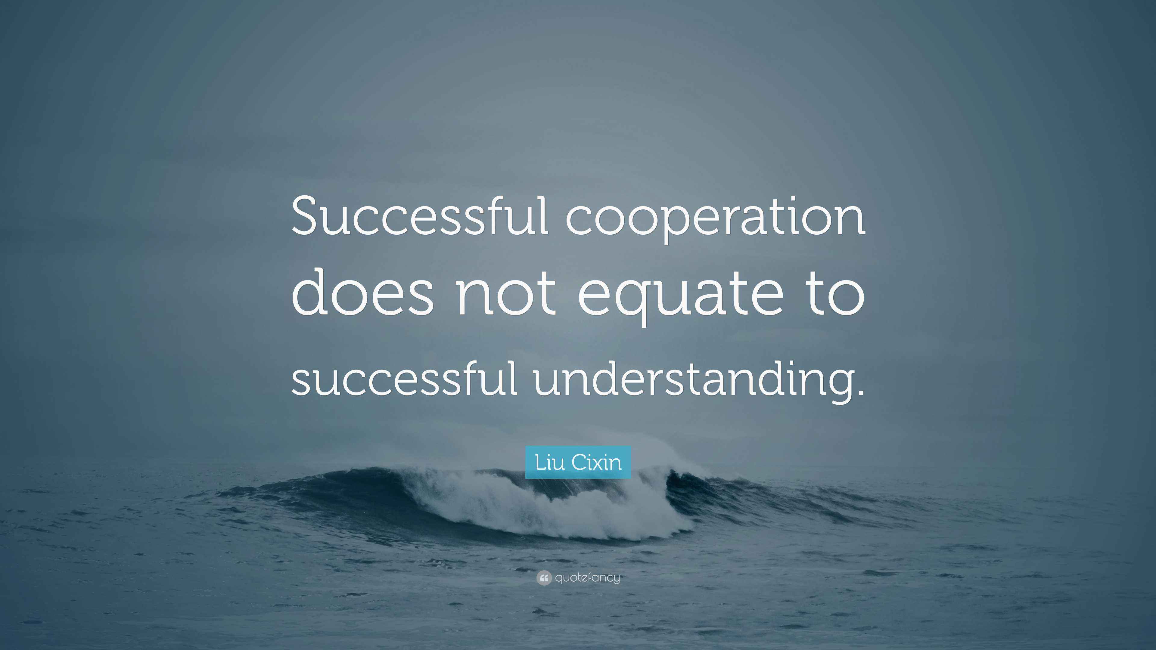 Liu Cixin Quote: “Successful cooperation does not equate to successful ...