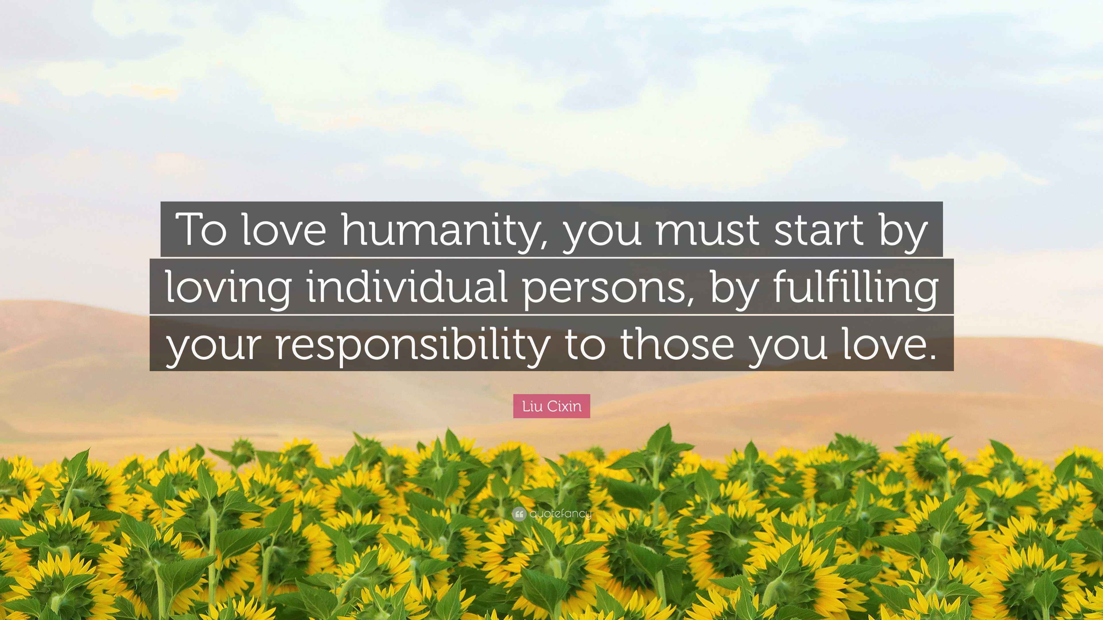 Liu Cixin Quote: “To love humanity, you must start by loving individual ...