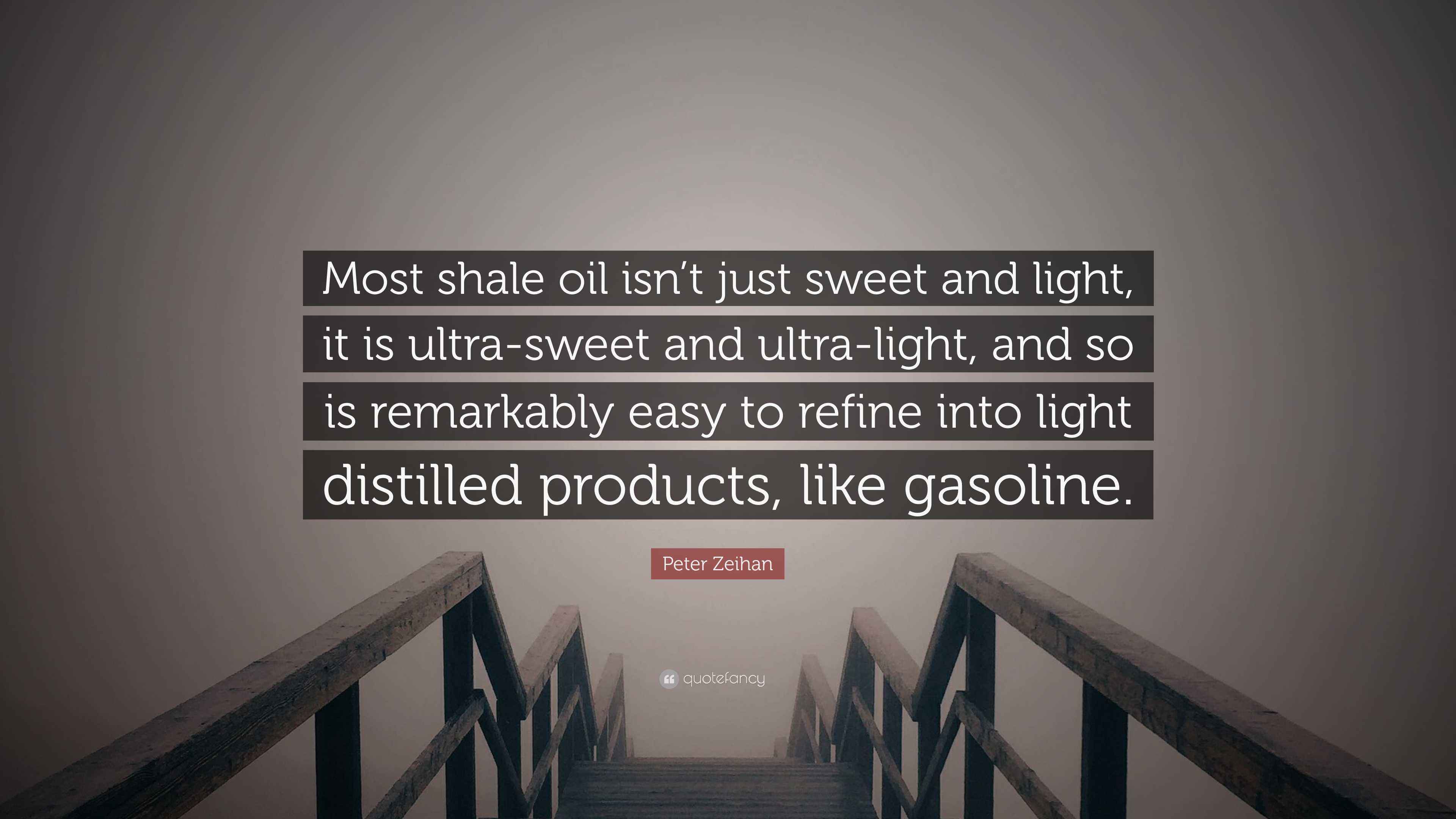 Peter Zeihan Quote: “Most shale oil isn’t just sweet and light, it is ...