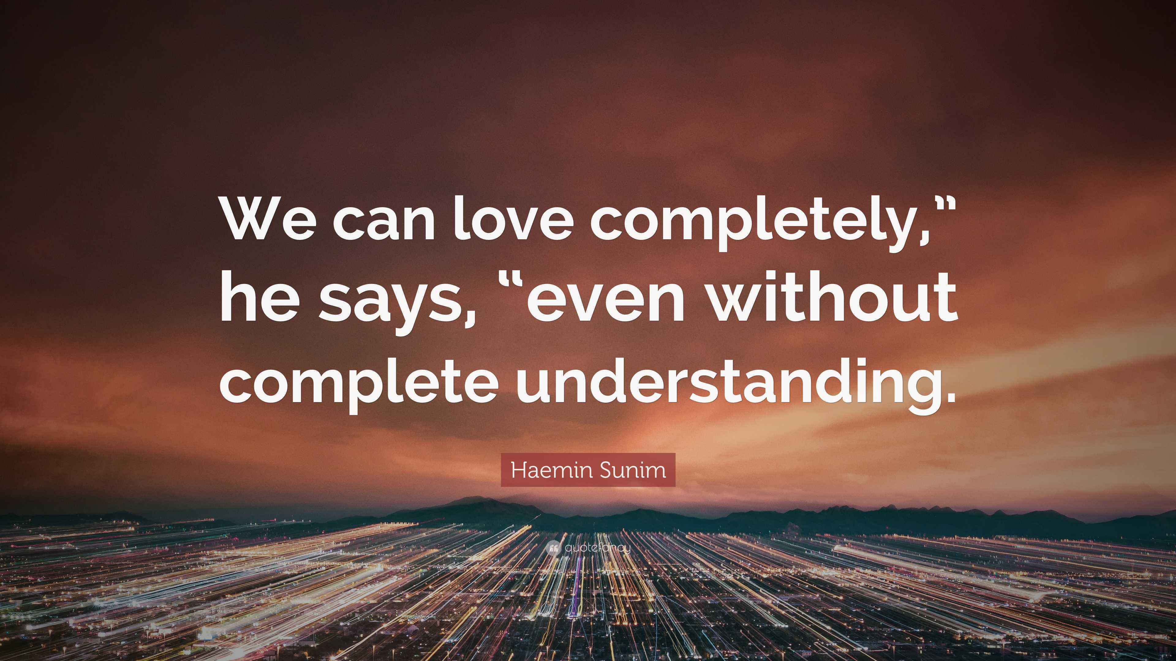 Haemin Sunim Quote: “We can love completely,” he says, “even without ...