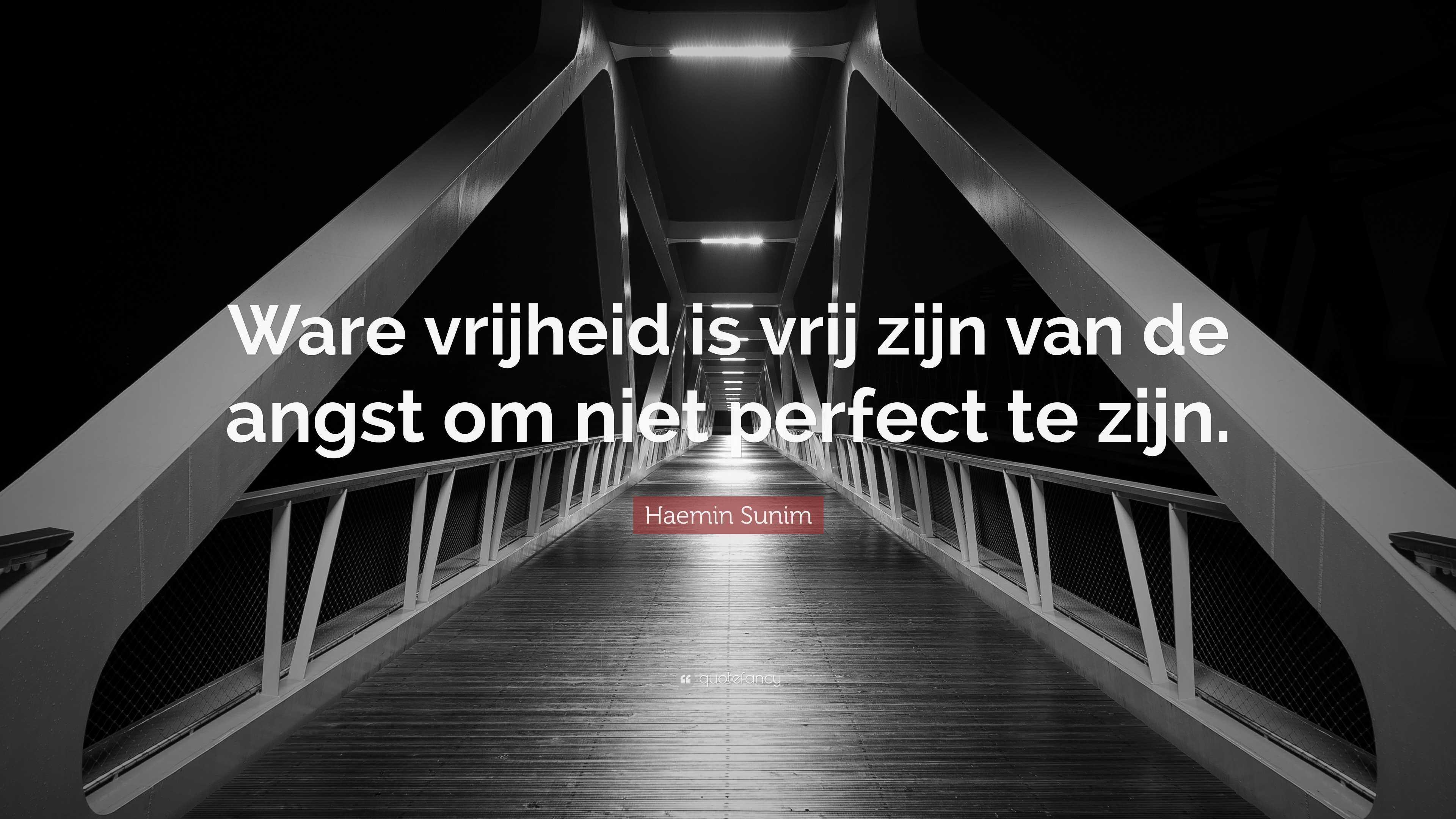 Haemin Sunim Quote: “Ware vrijheid is vrij zijn van de angst om niet ...