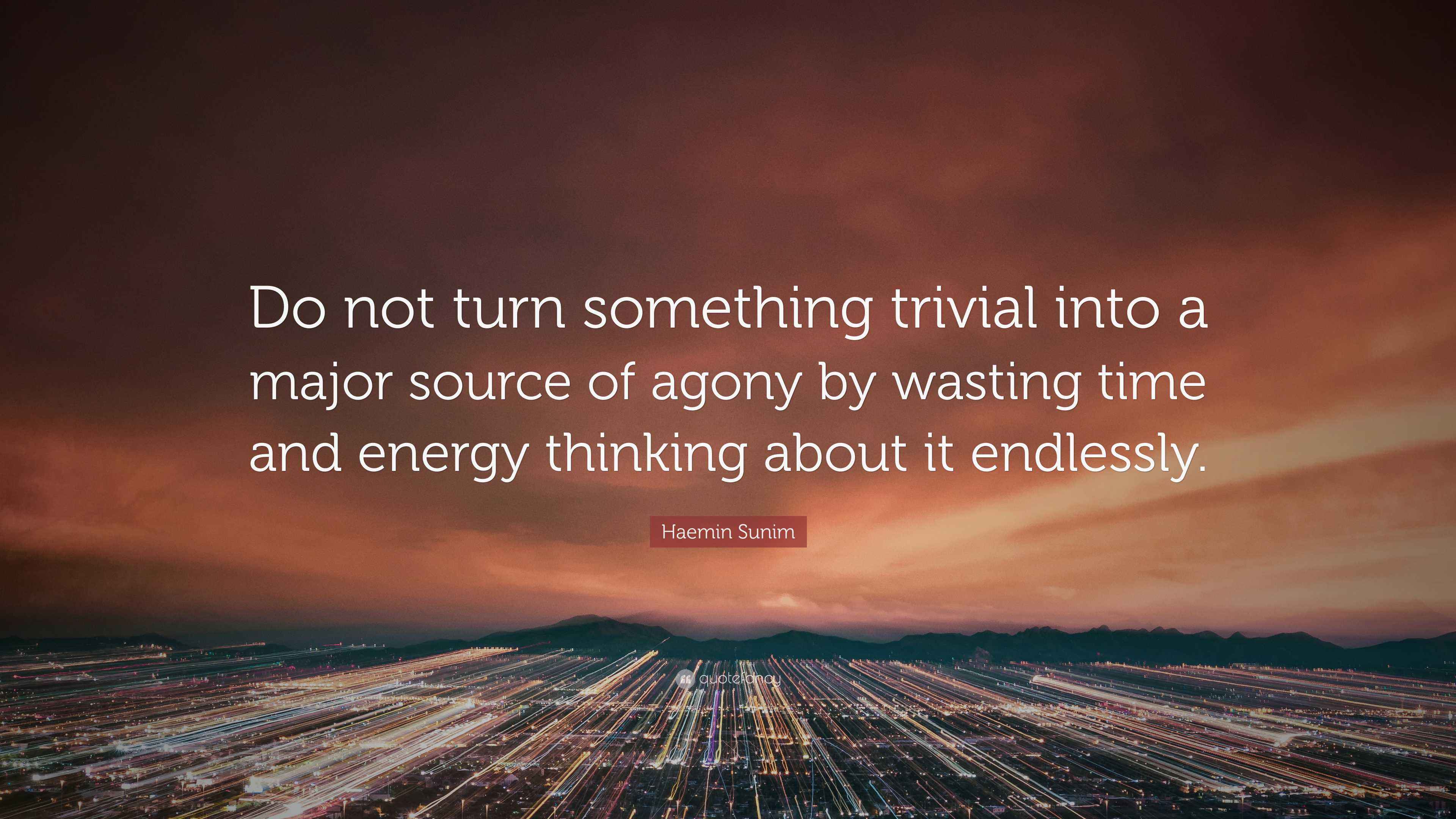 Haemin Sunim Quote: “Do not turn something trivial into a major source ...