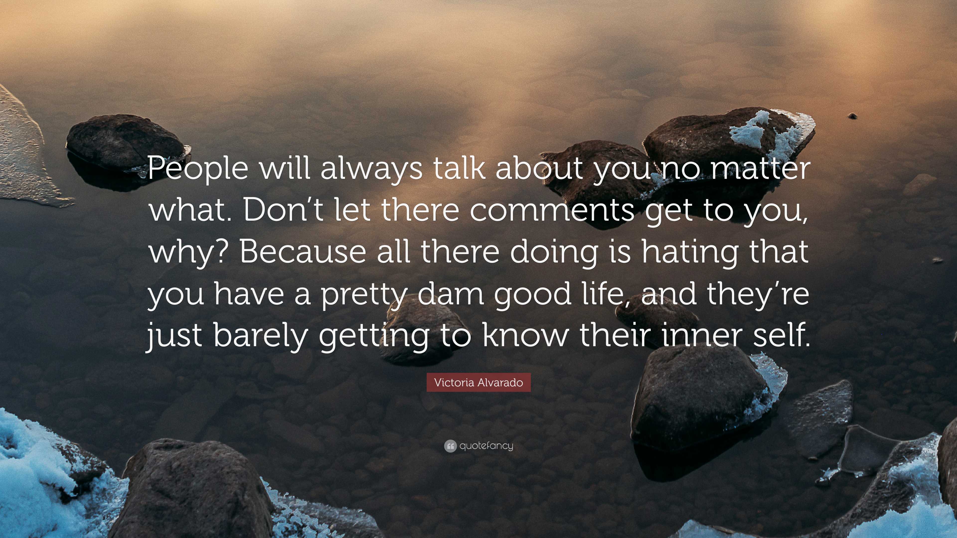 Victoria Alvarado Quote: “People will always talk about you no matter ...