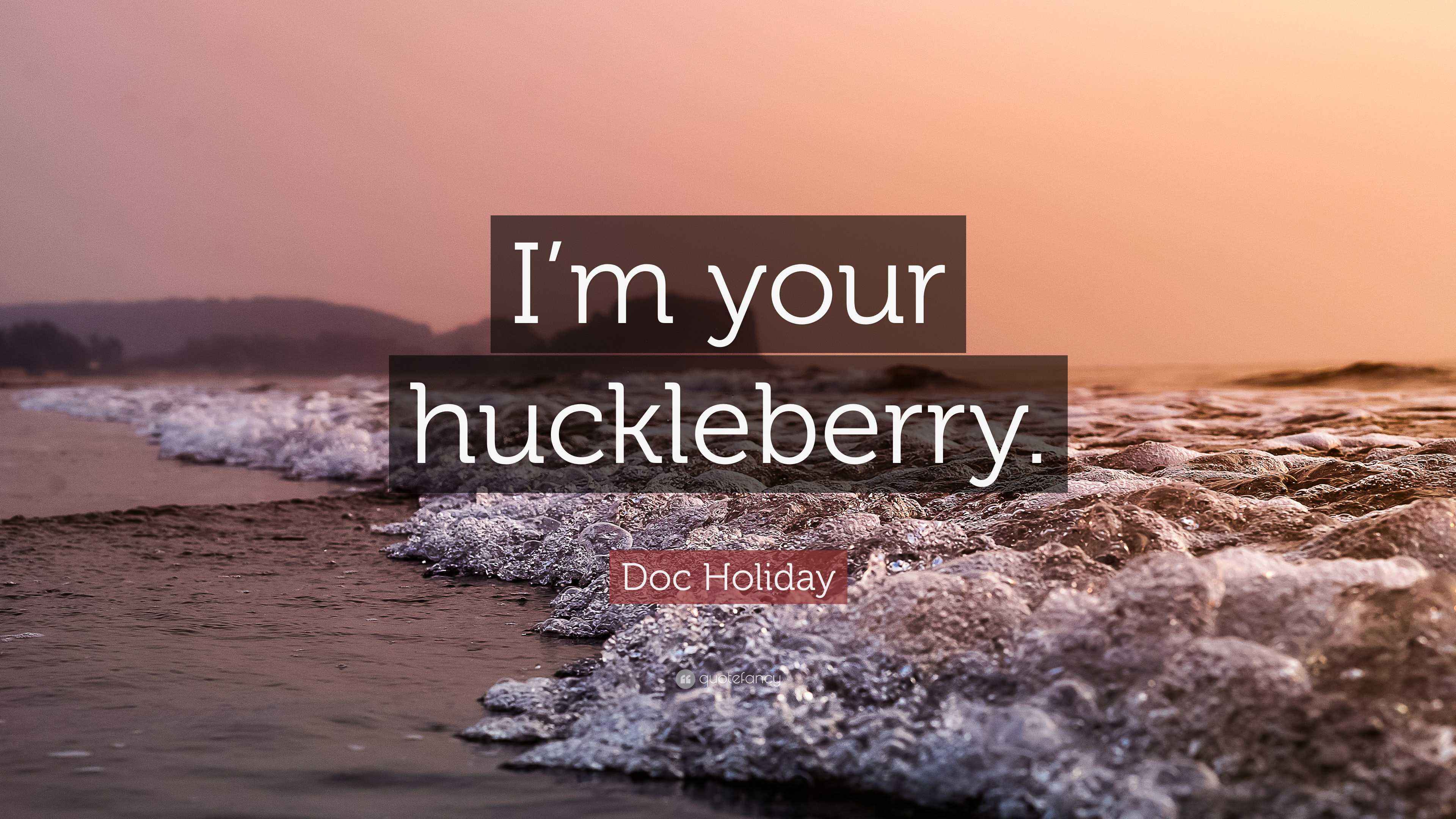 Doc Holiday Quote: “I’m your huckleberry.”