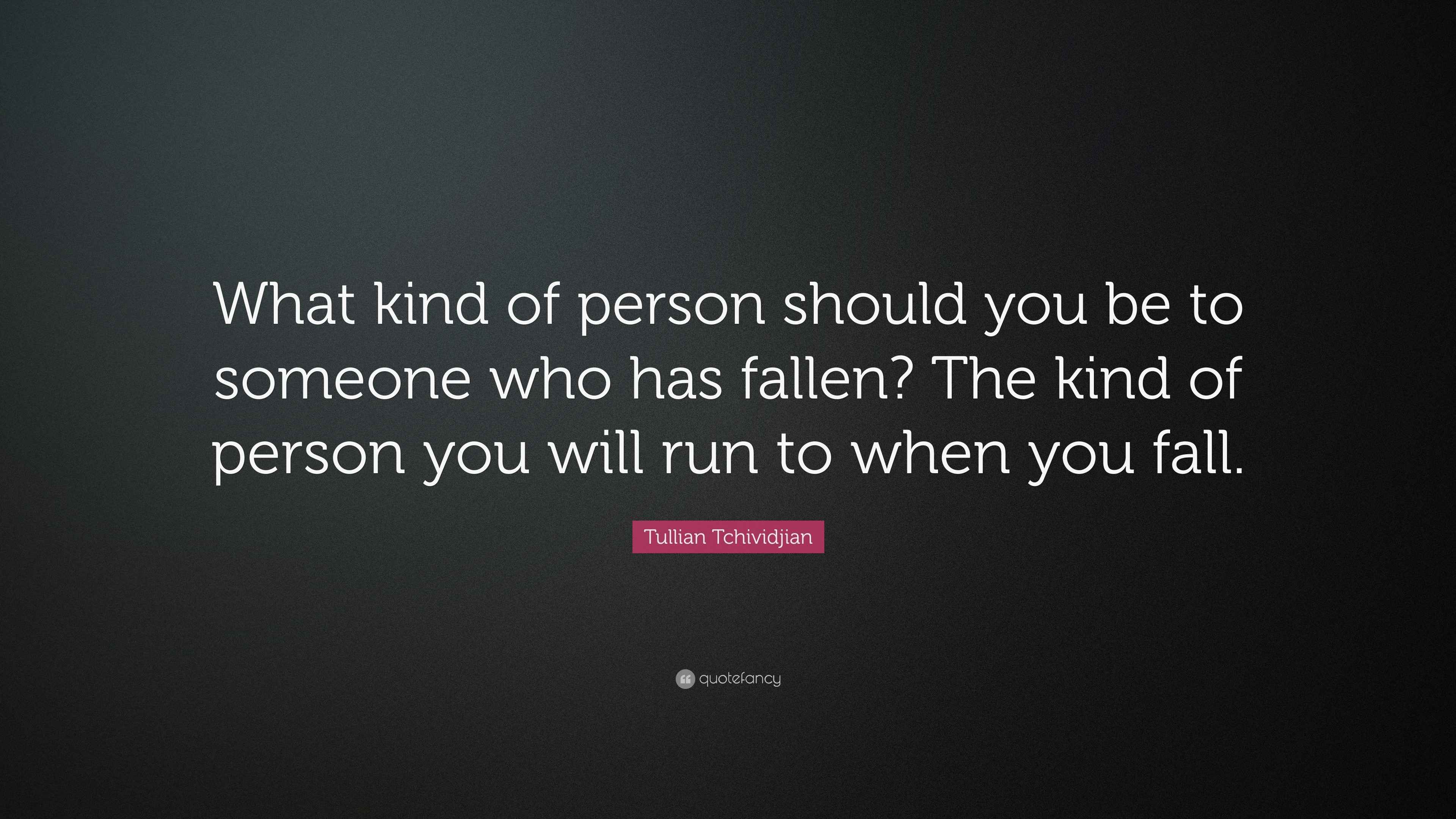 Tullian Tchividjian Quote: “What kind of person should you be to ...