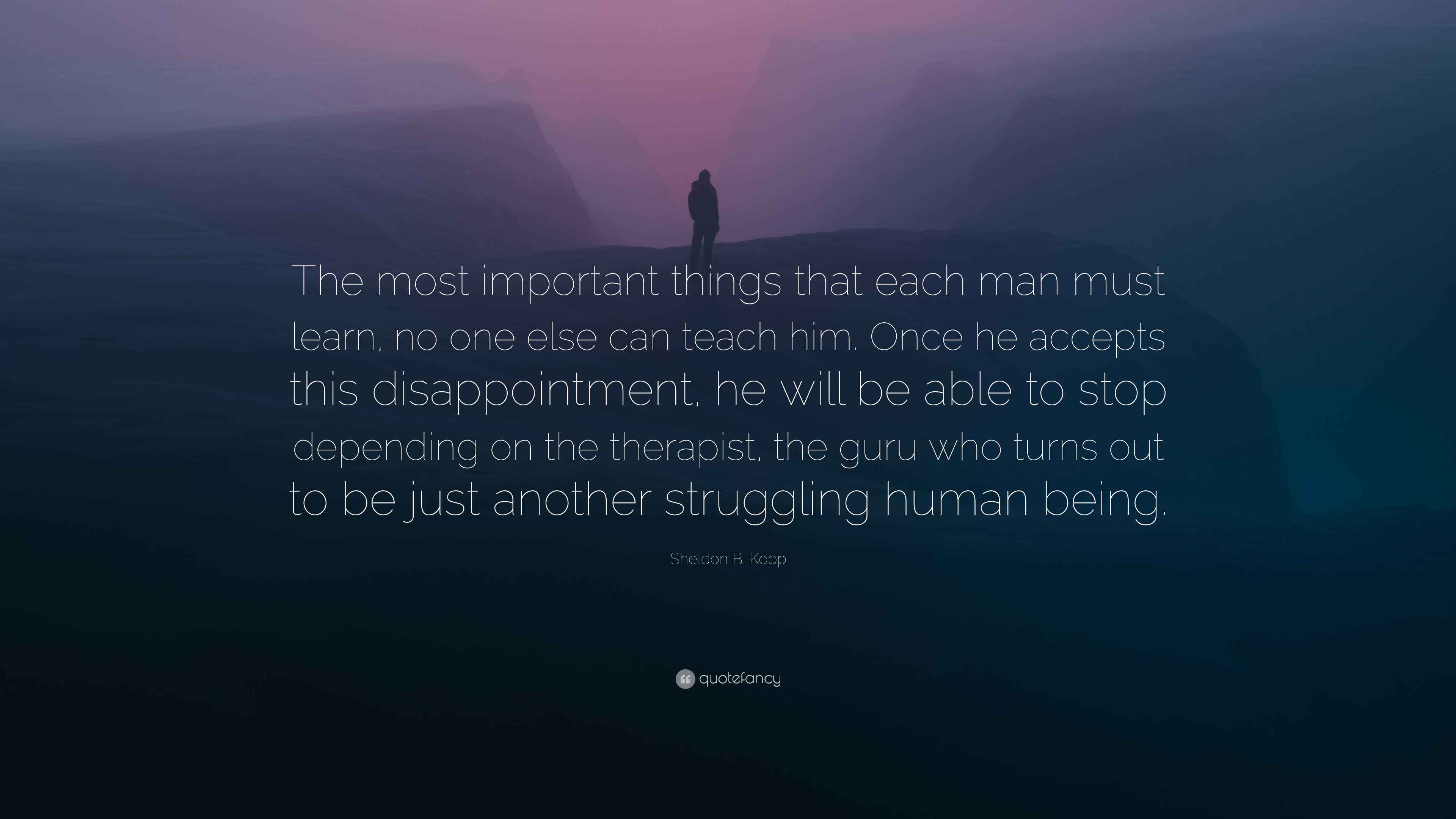 Sheldon B. Kopp Quote: “The most important things that each man must ...
