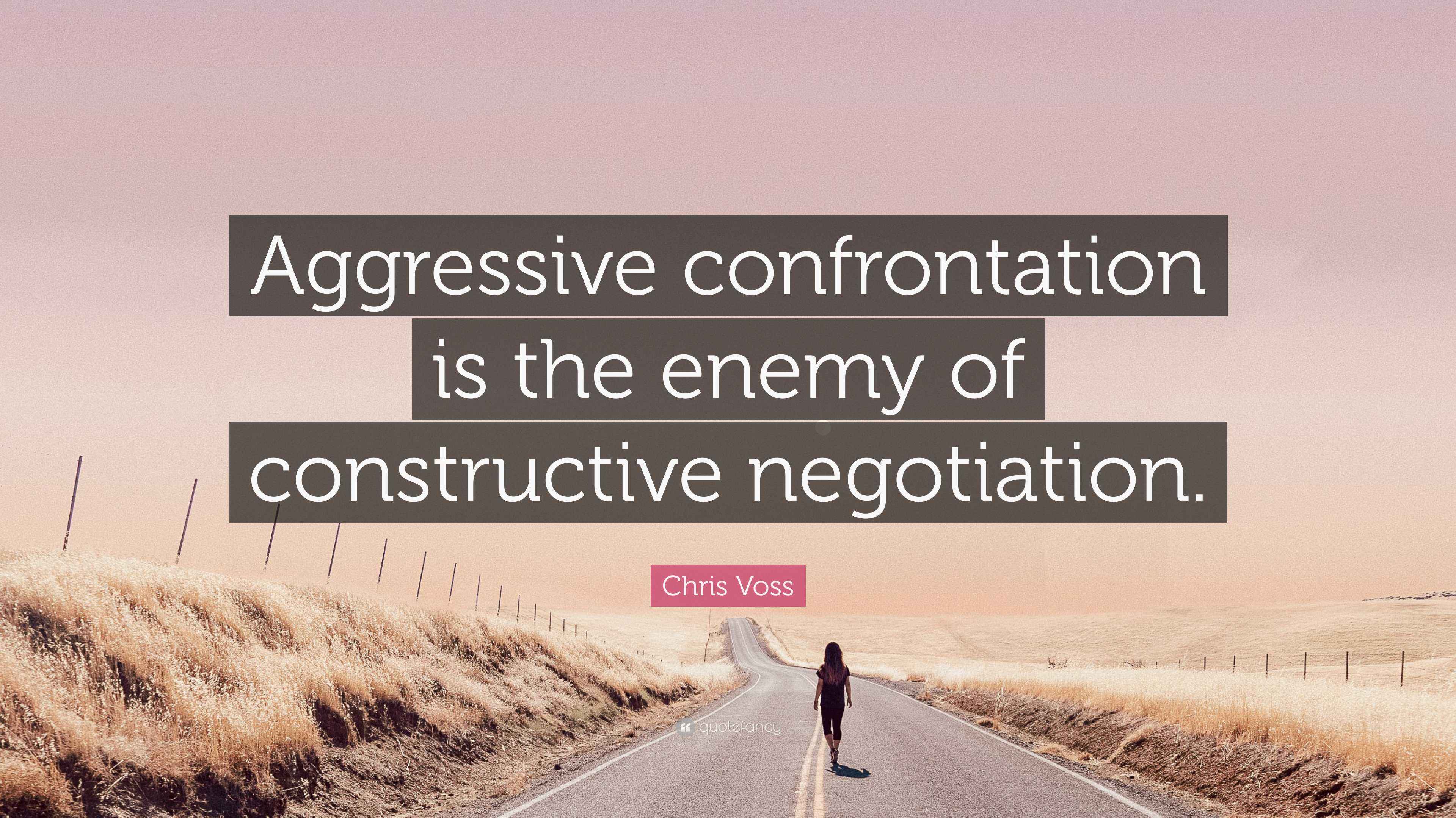 Chris Voss Quote: “Aggressive confrontation is the enemy of ...