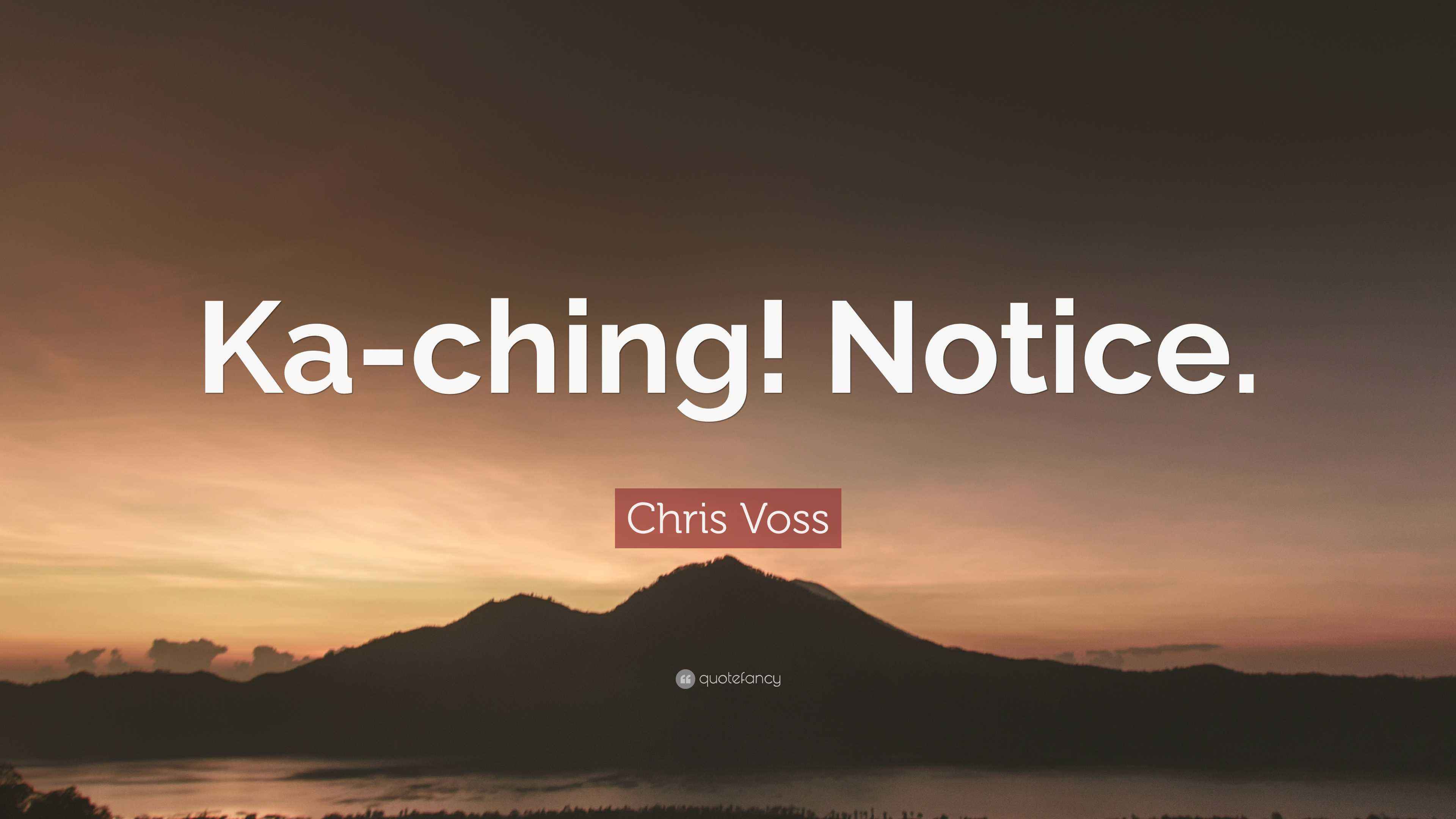 Chris Voss Quote: “Ka-ching! Notice.”