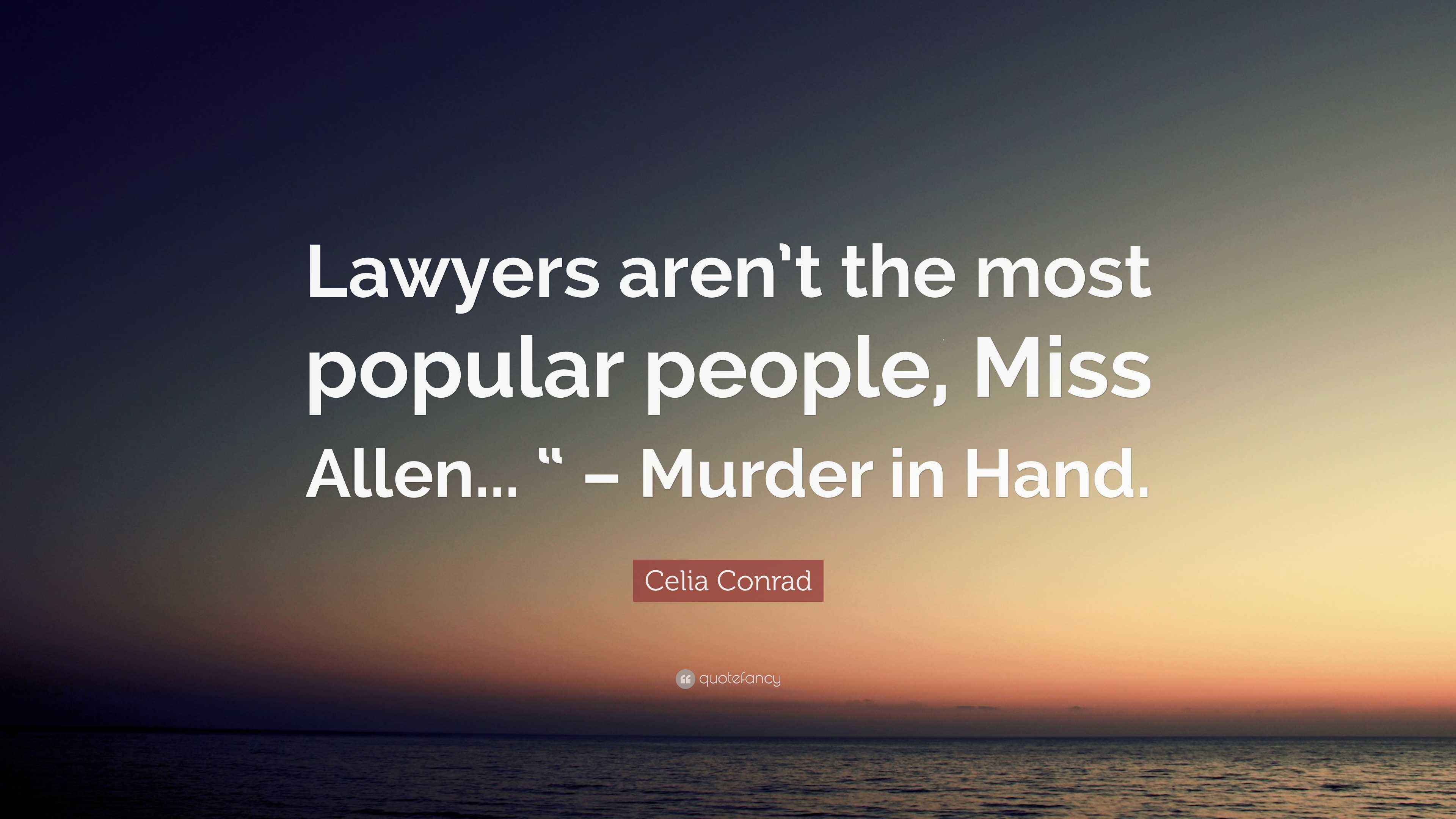 Celia Conrad Quote: “Lawyers aren’t the most popular people, Miss Allen ...