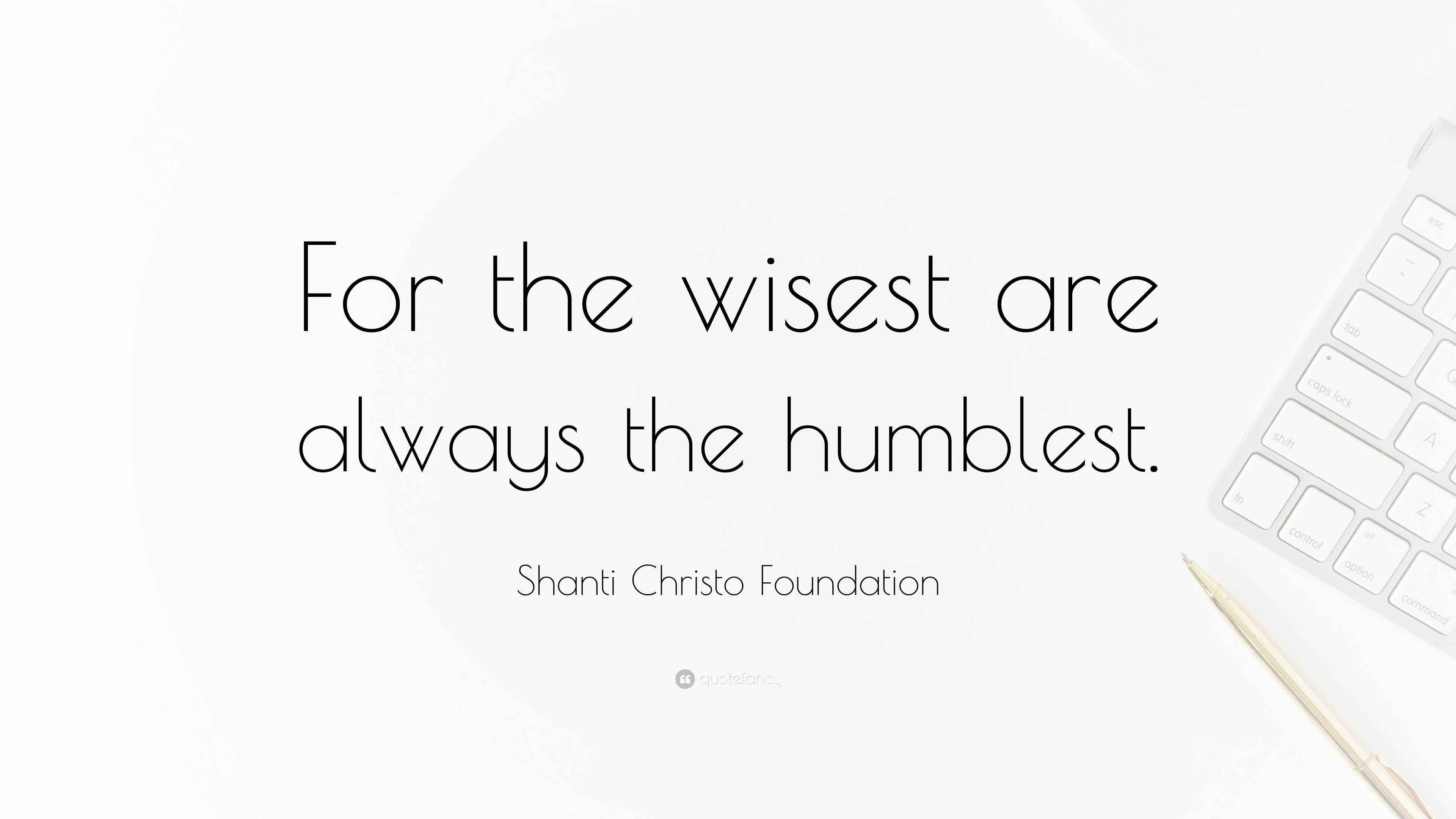 Shanti Christo Foundation Quote: “For the wisest are always the humblest.”