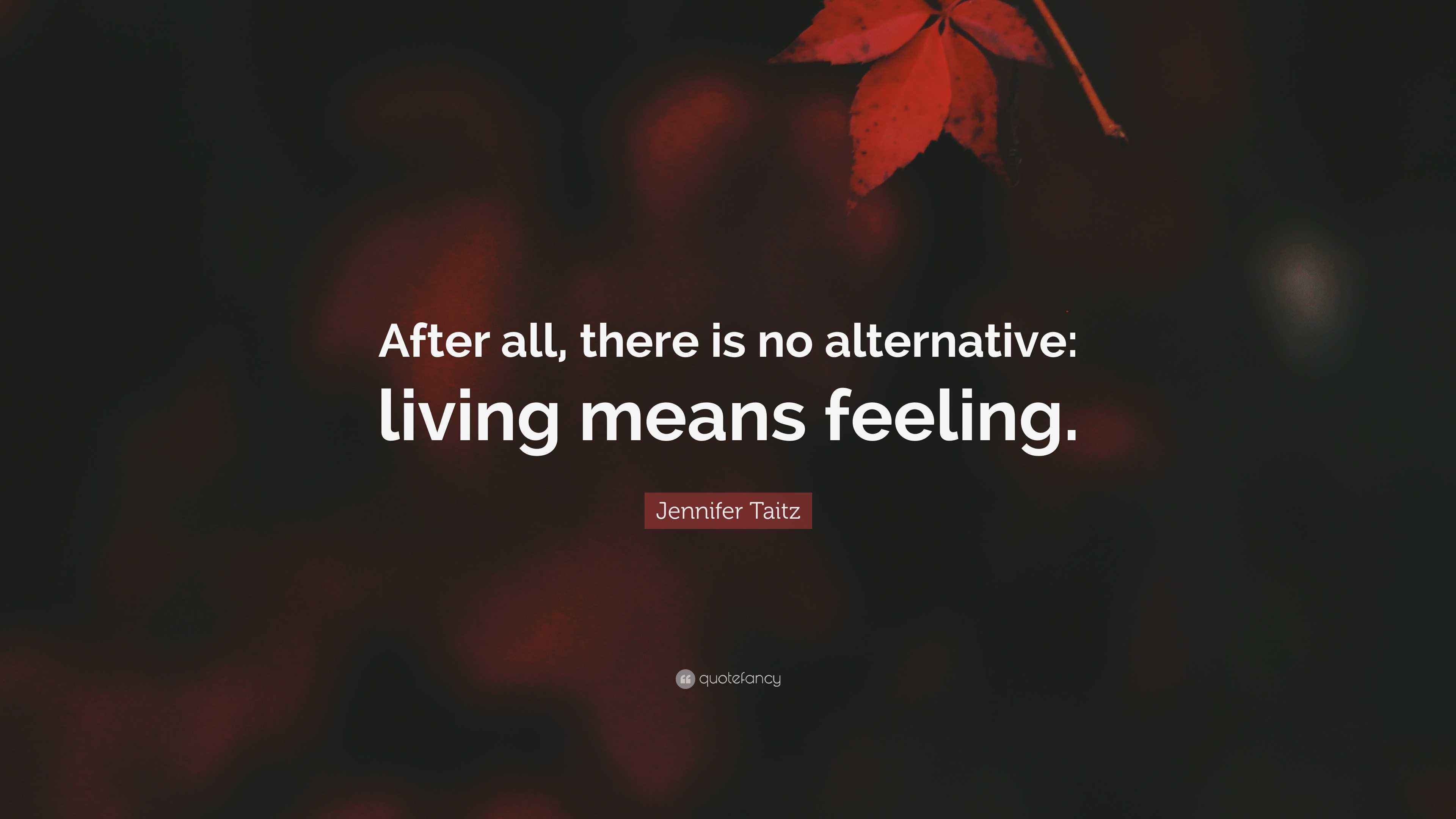 Jennifer Taitz Quote: “After all, there is no alternative: living means ...