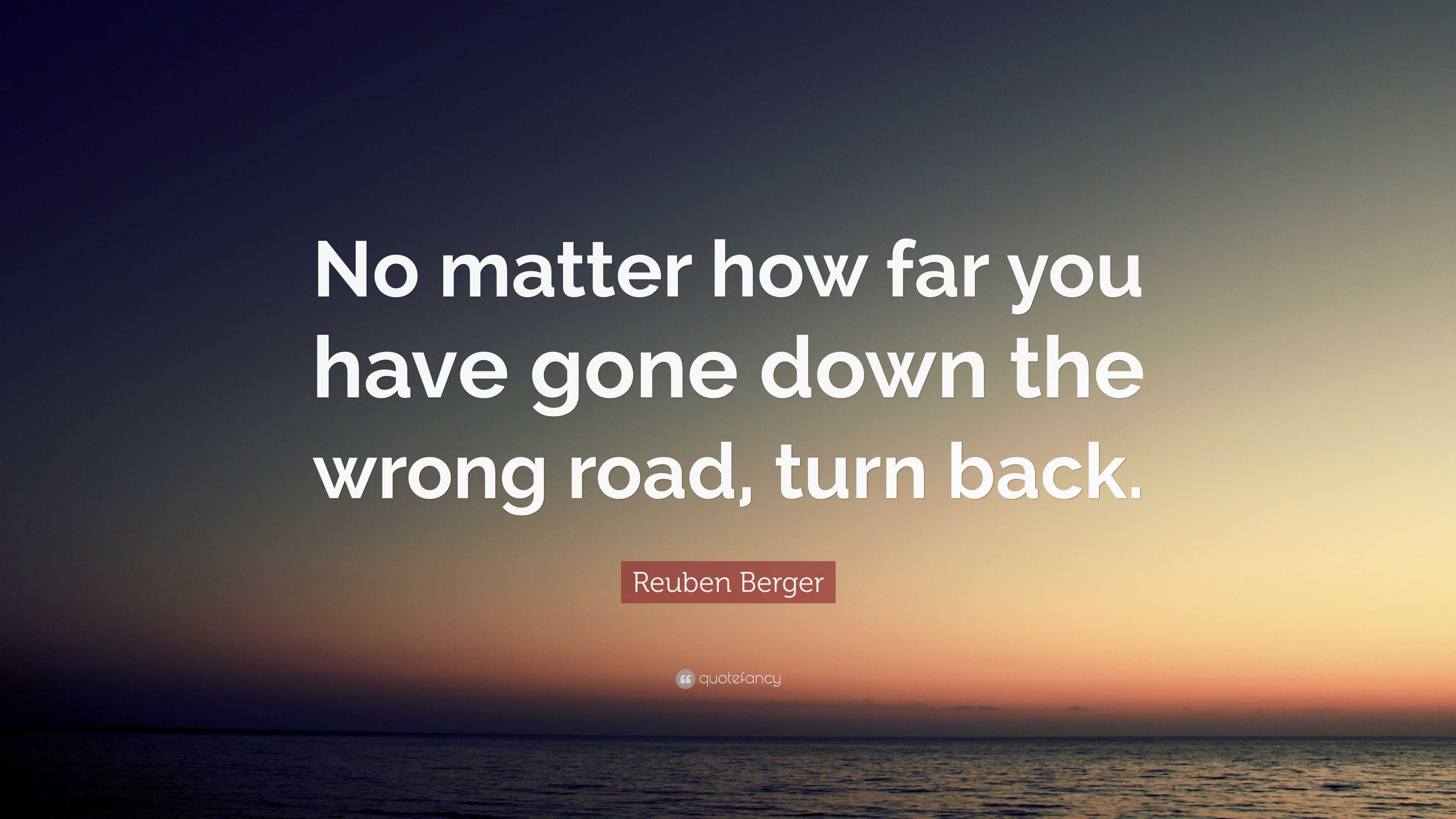 Reuben Berger Quote: “No matter how far you have gone down the wrong ...