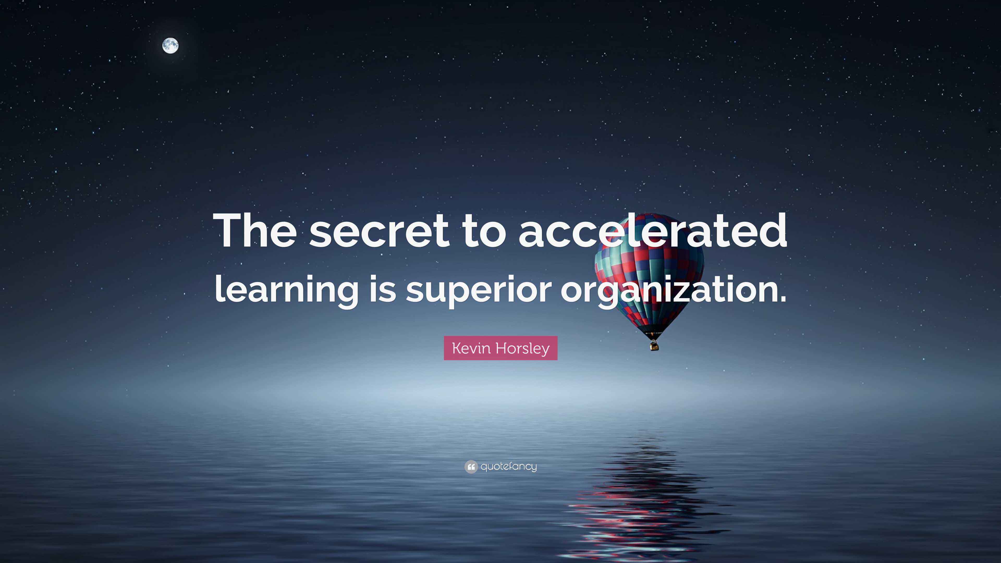 Kevin Horsley Quote: “The secret to accelerated learning is superior ...