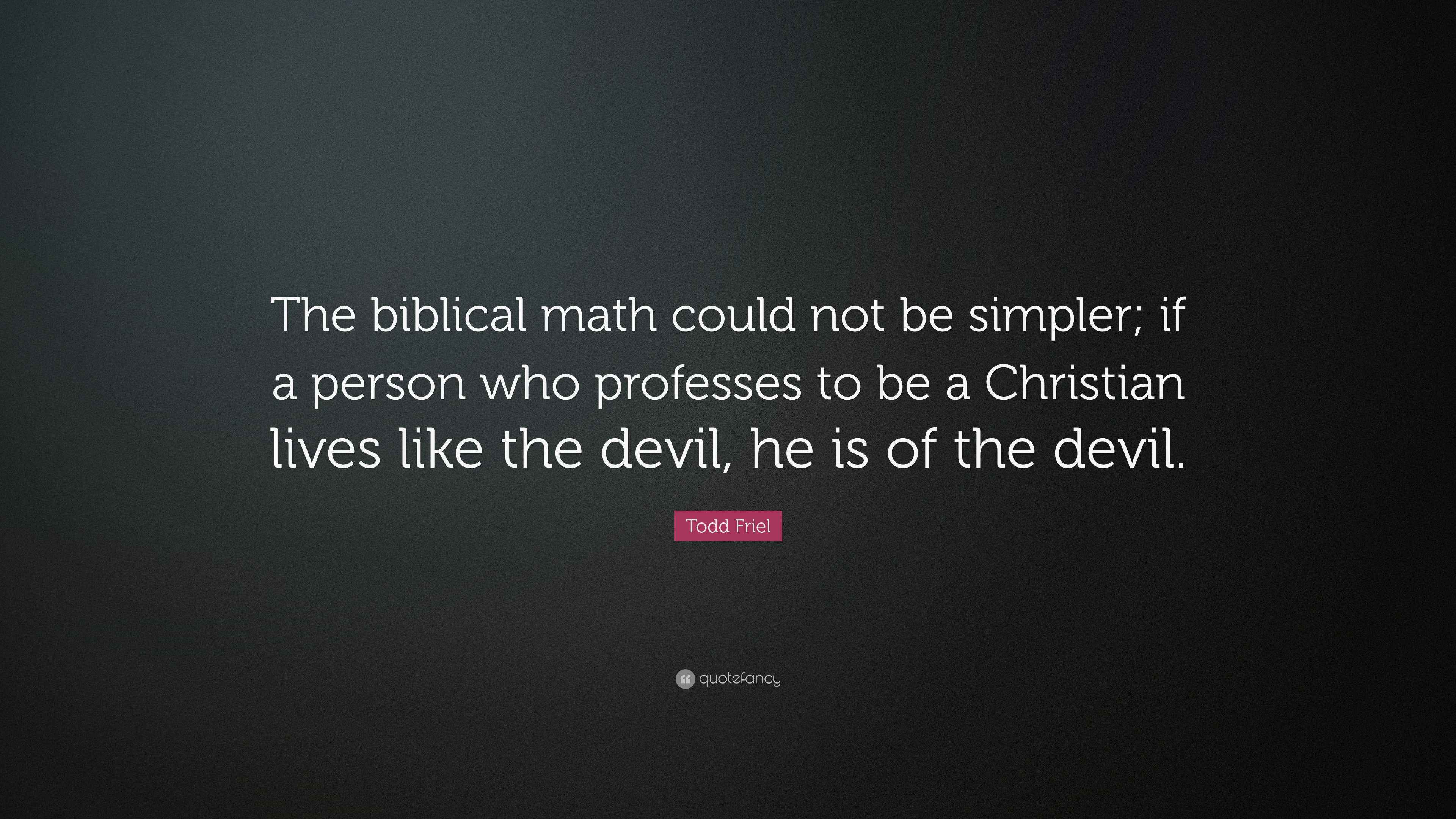 Todd Friel Quote: “The biblical math could not be simpler; if a person ...