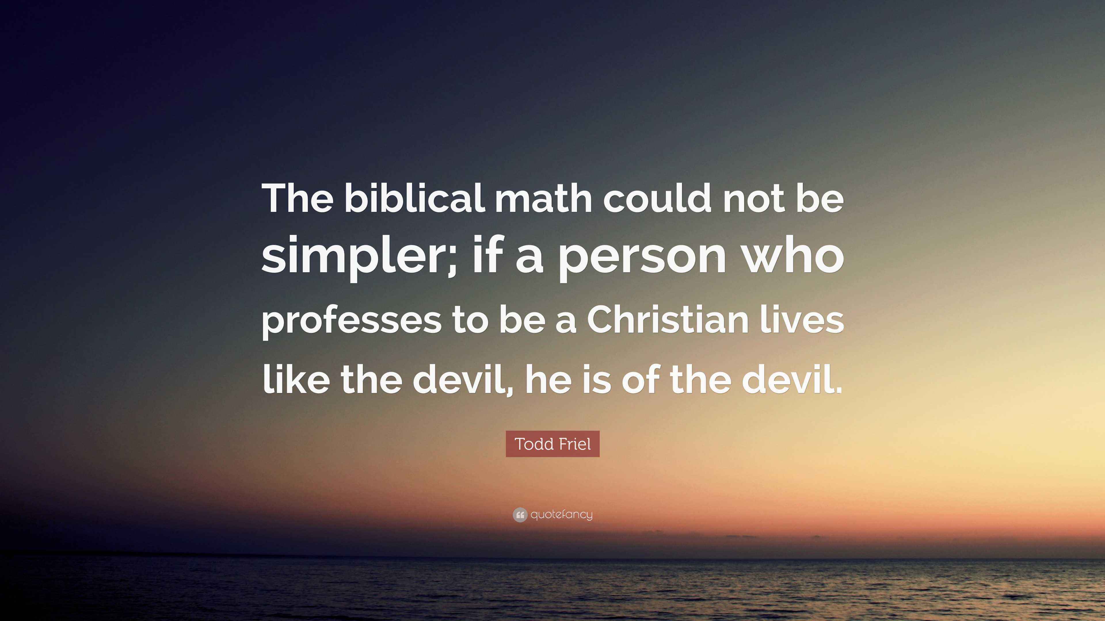 Todd Friel Quote: “The biblical math could not be simpler; if a person ...