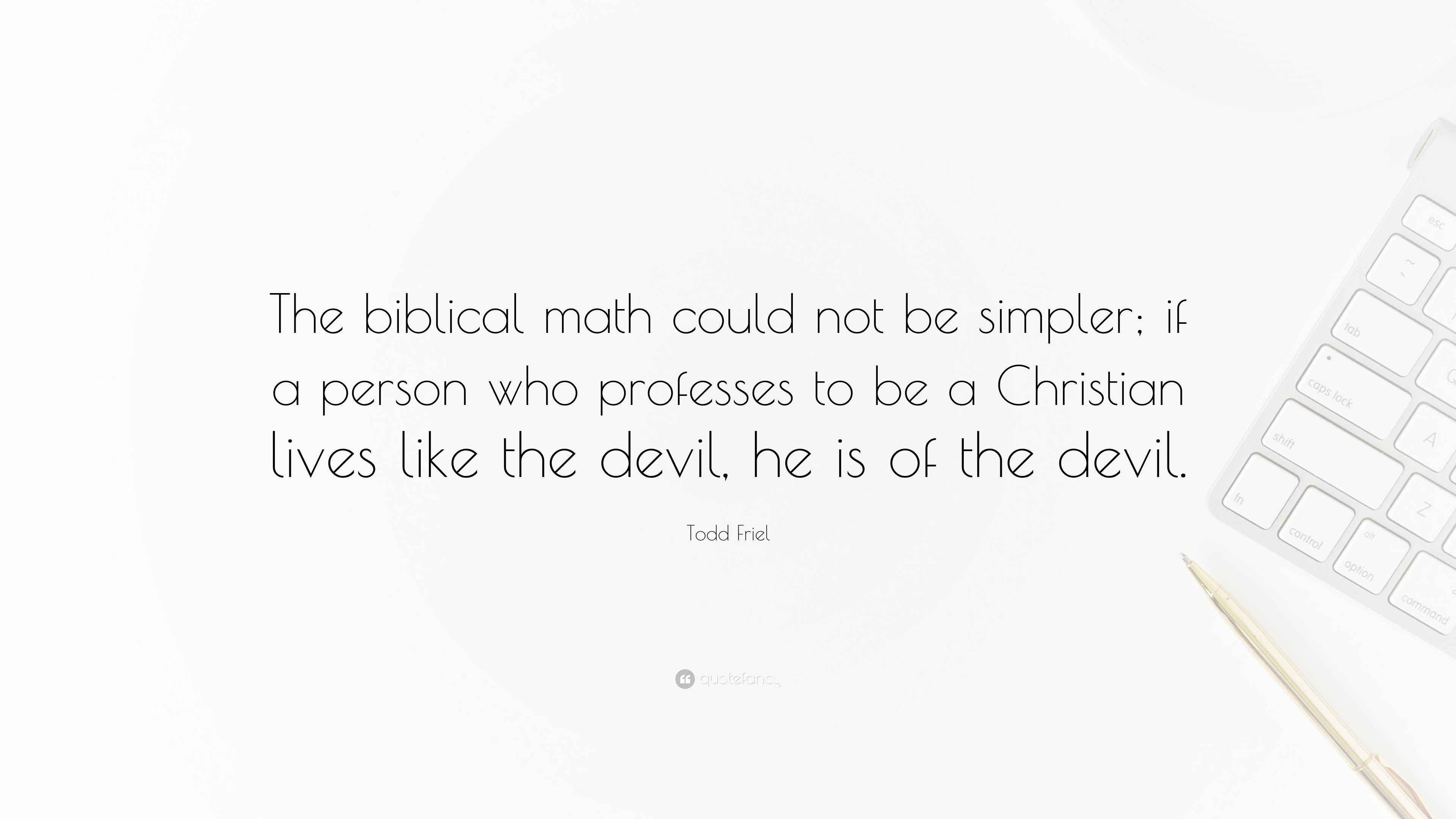 Todd Friel Quote: “The biblical math could not be simpler; if a person ...