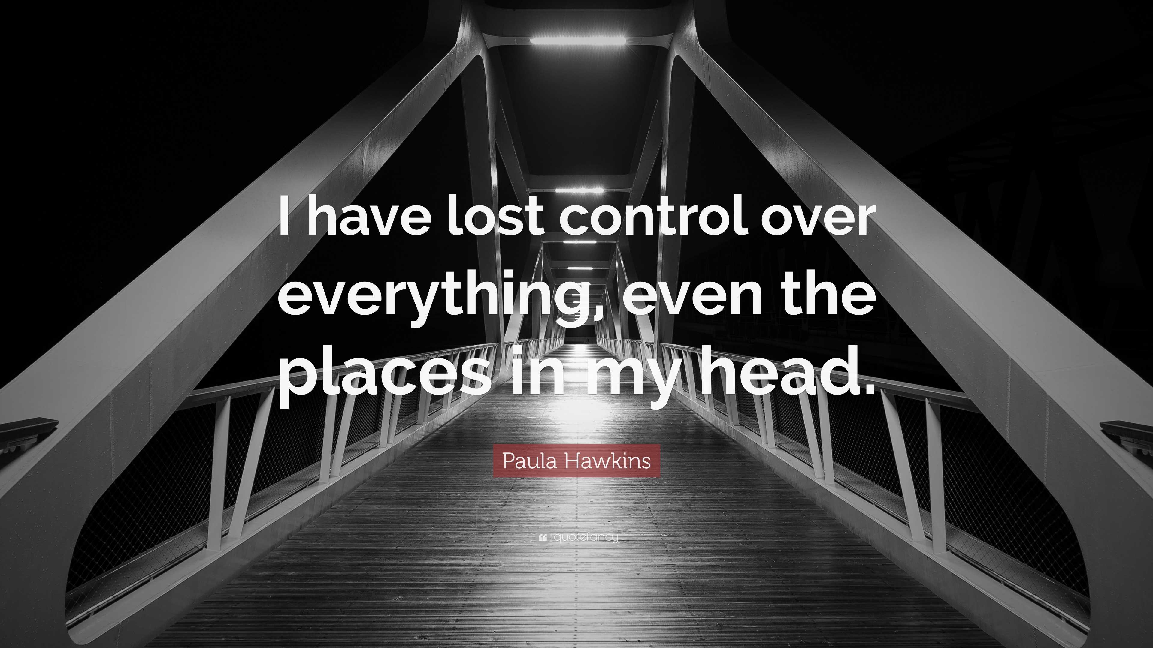 Paula Hawkins Quote: “I have lost control over everything, even the ...