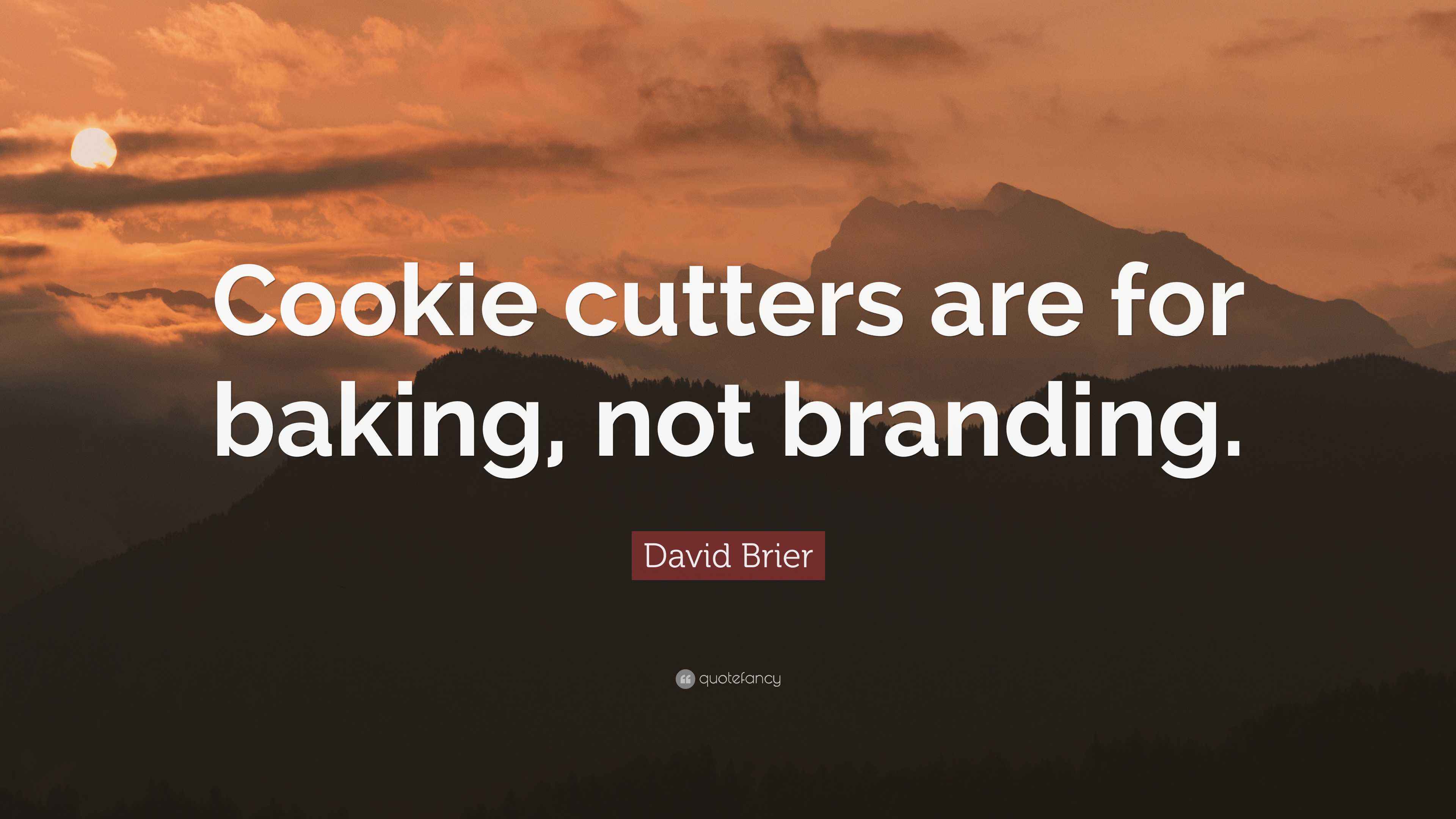 David Brier Quote: “Cookie cutters are for baking, not branding.”
