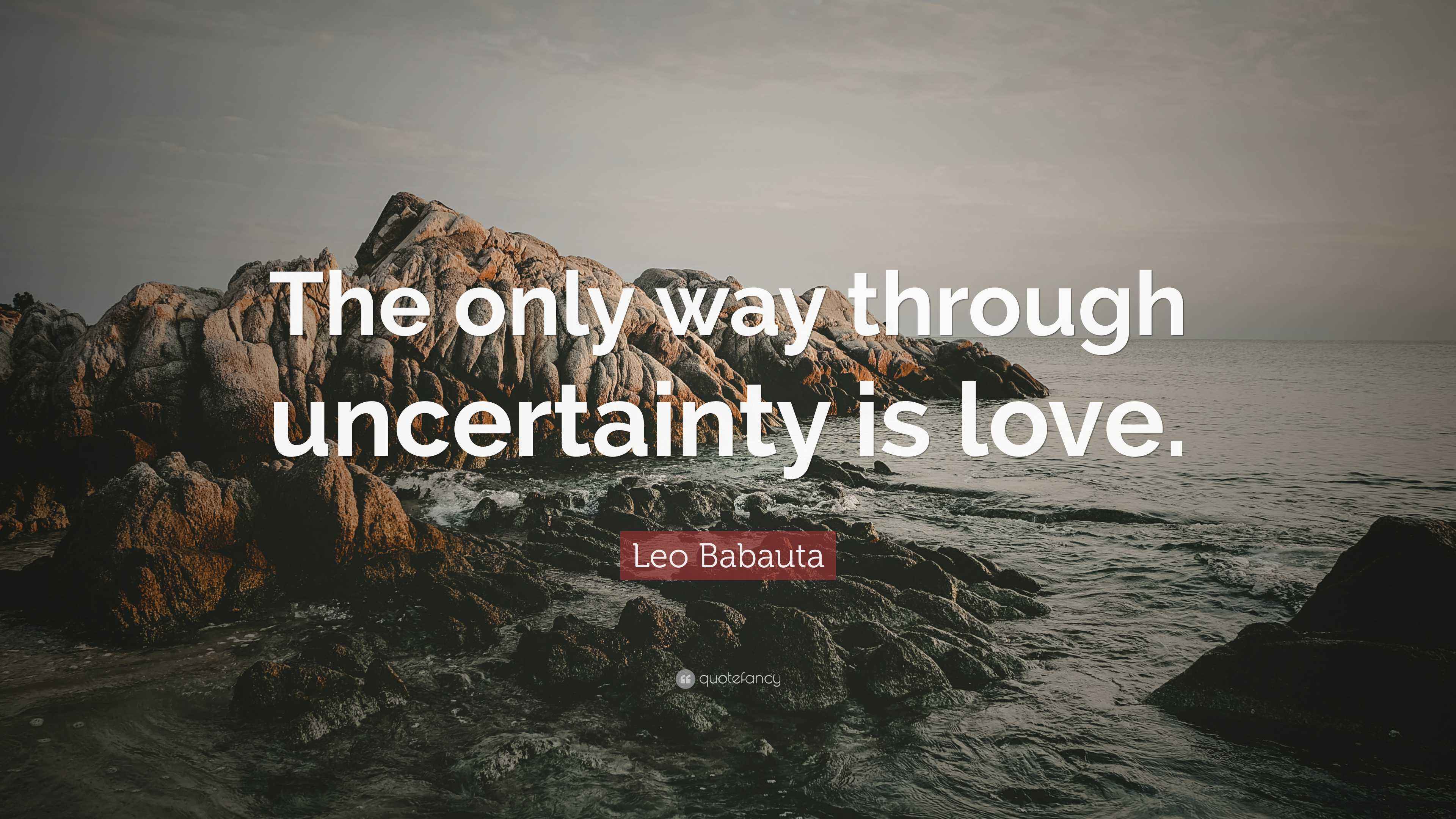 Leo Babauta Quote: “The only way through uncertainty is love.”