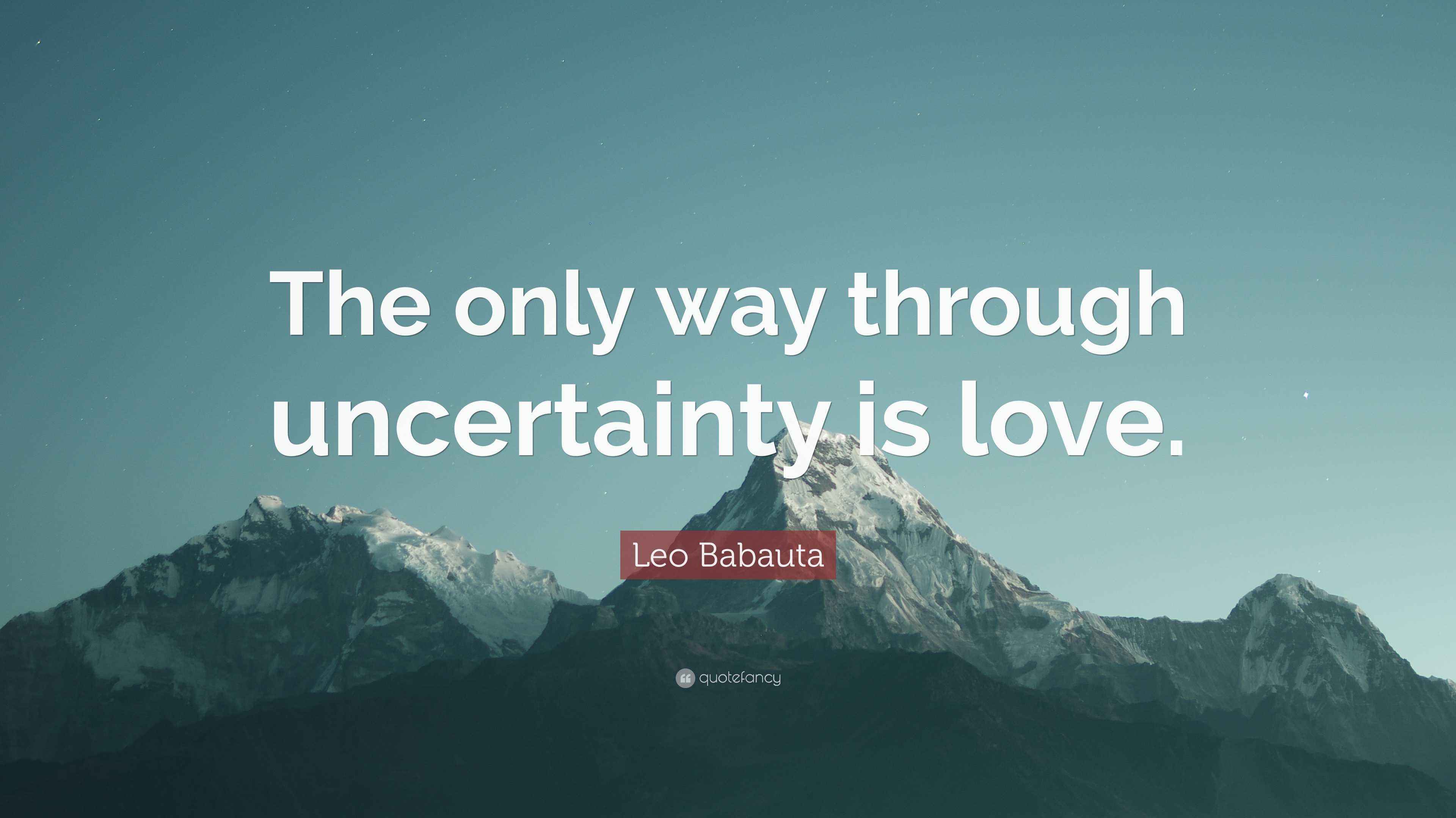 Leo Babauta Quote: “The only way through uncertainty is love.”